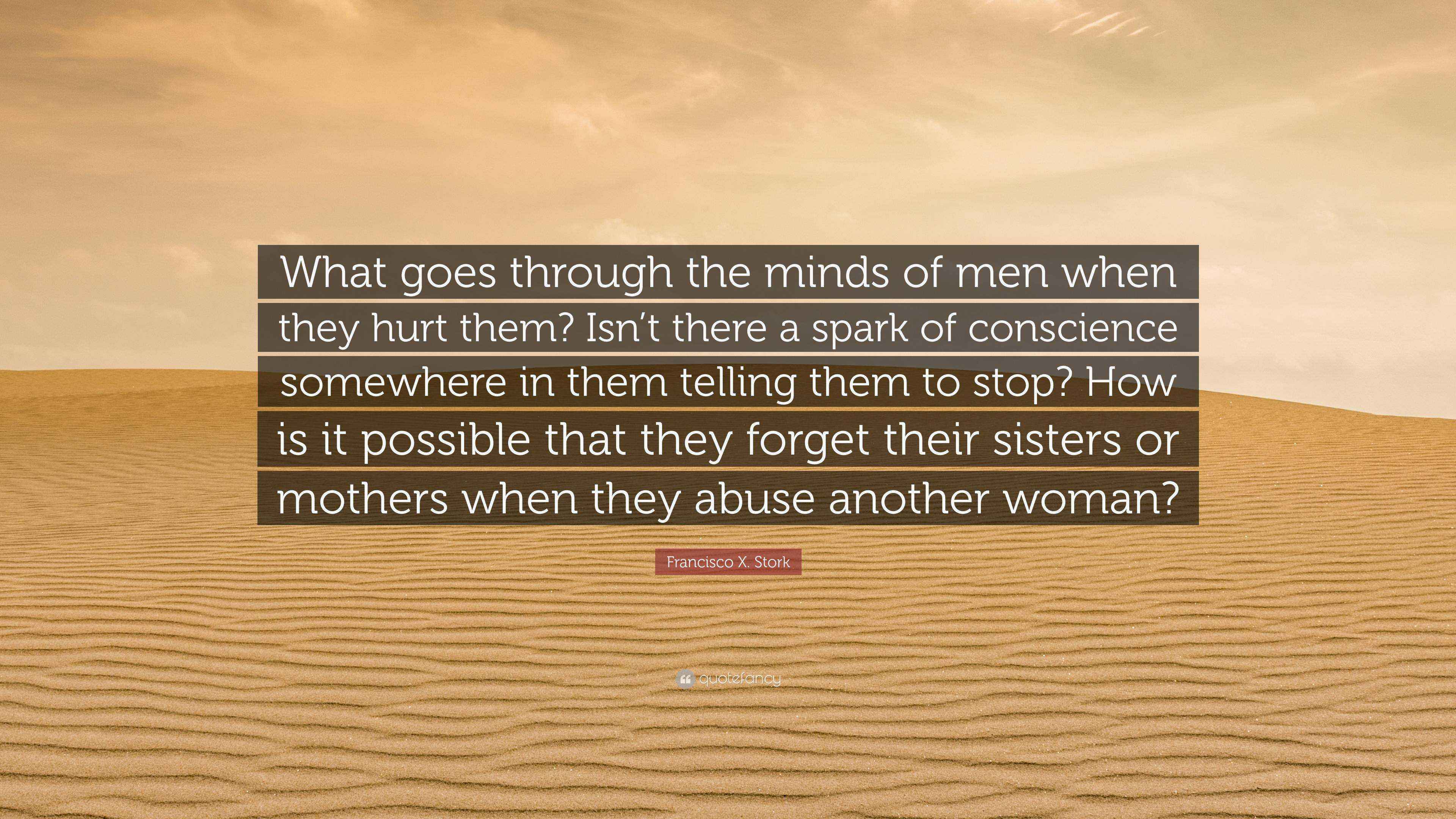 Francisco X. Stork Quote: “What goes through the minds of men when they ...
