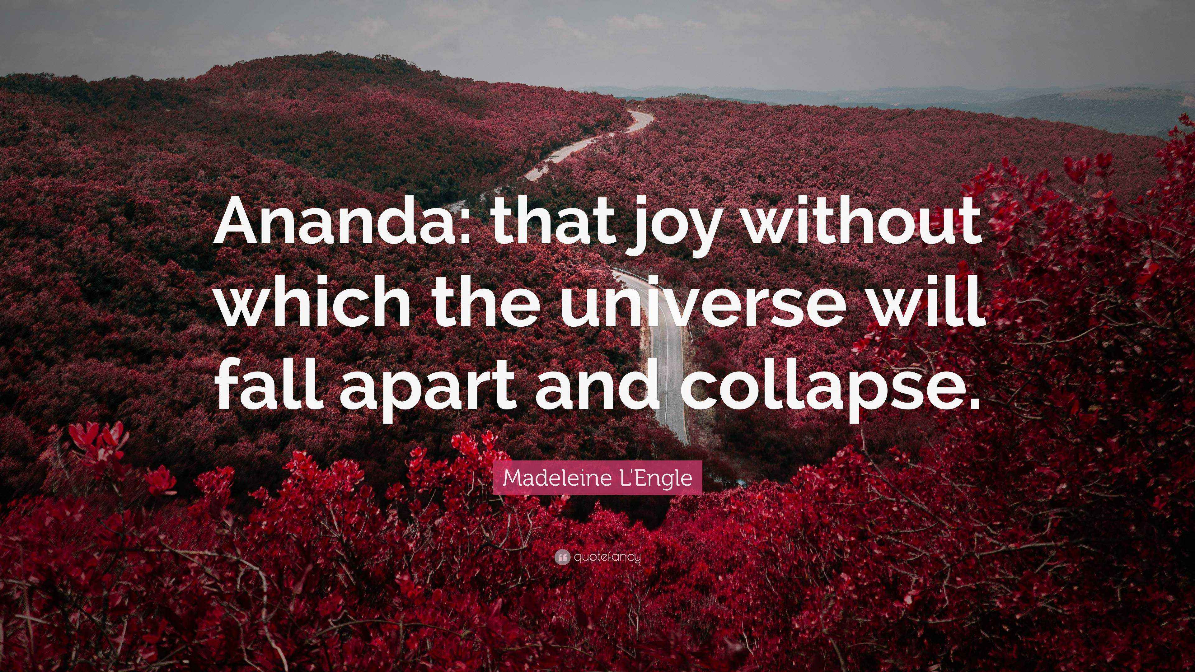 Madeleine L'Engle Quote: “Ananda: that joy without which the universe ...