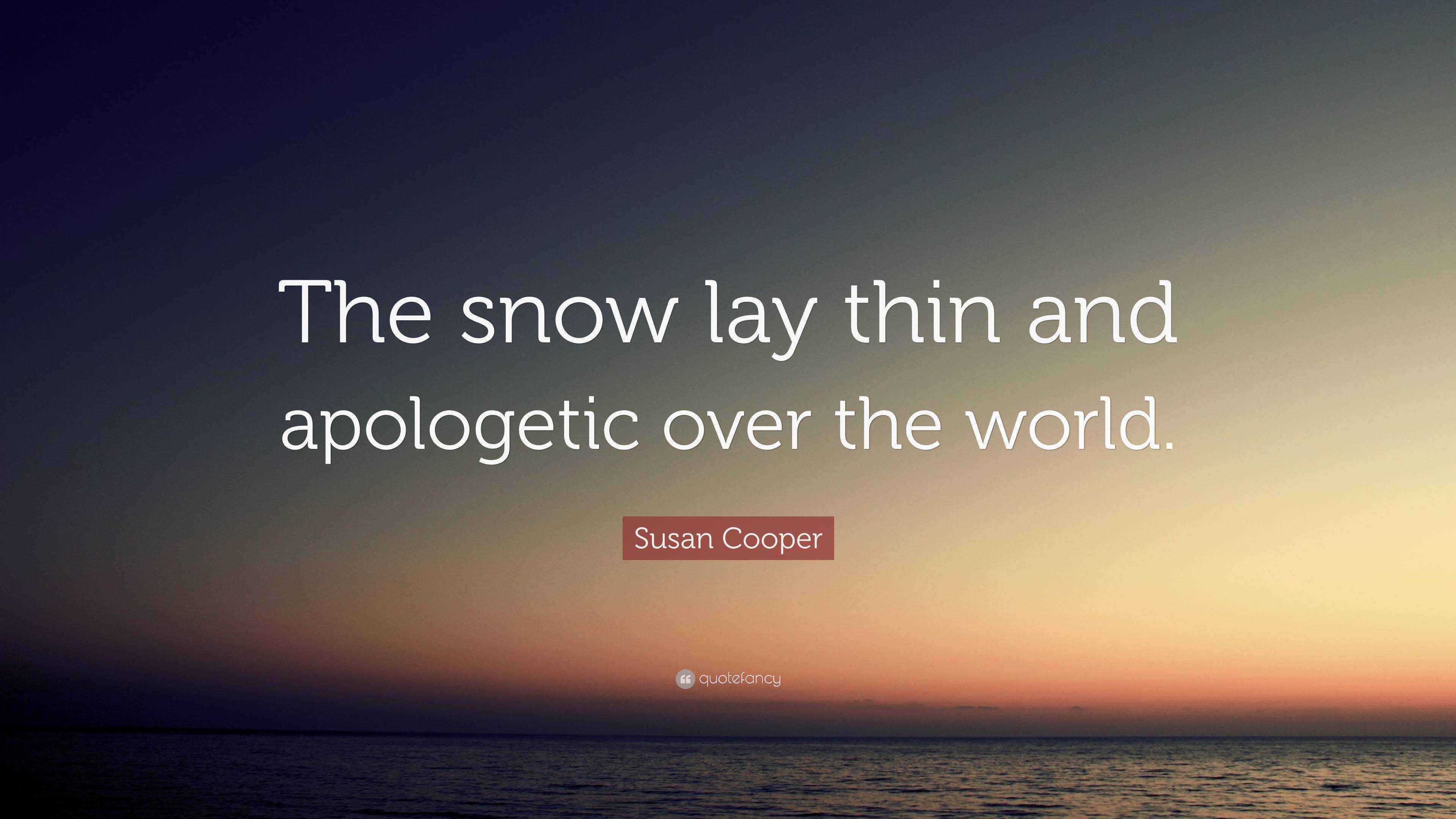 Susan Cooper Quote: “The snow lay thin and apologetic over the world.”