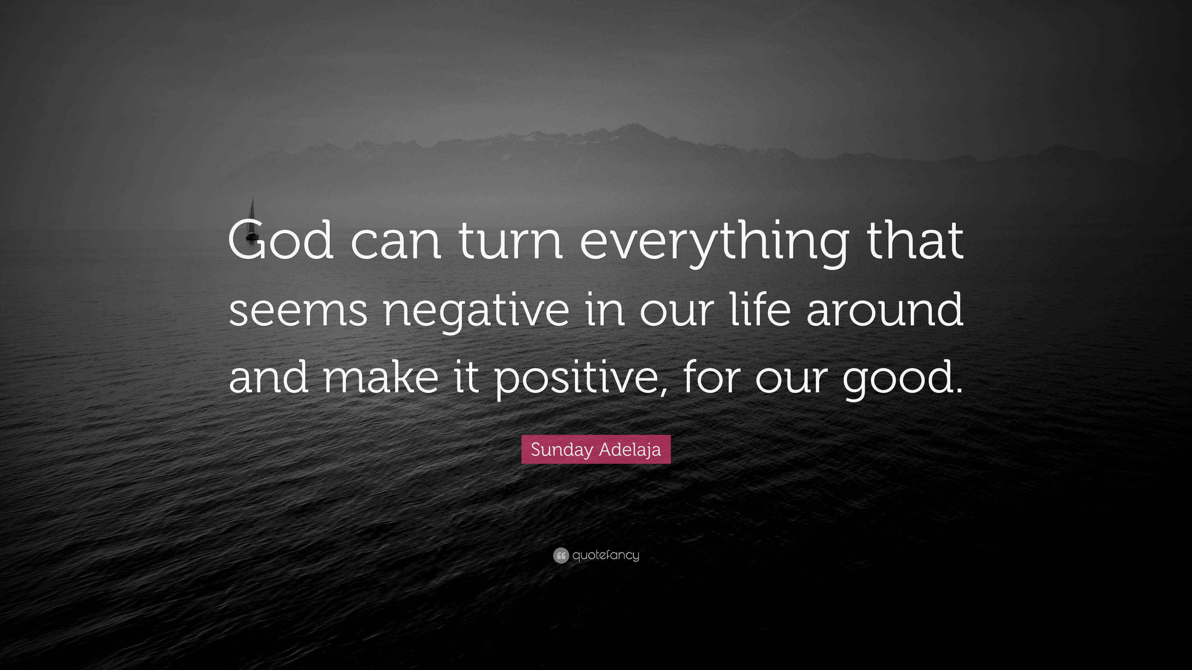 Sunday Adelaja Quote: “God can turn everything that seems negative in ...