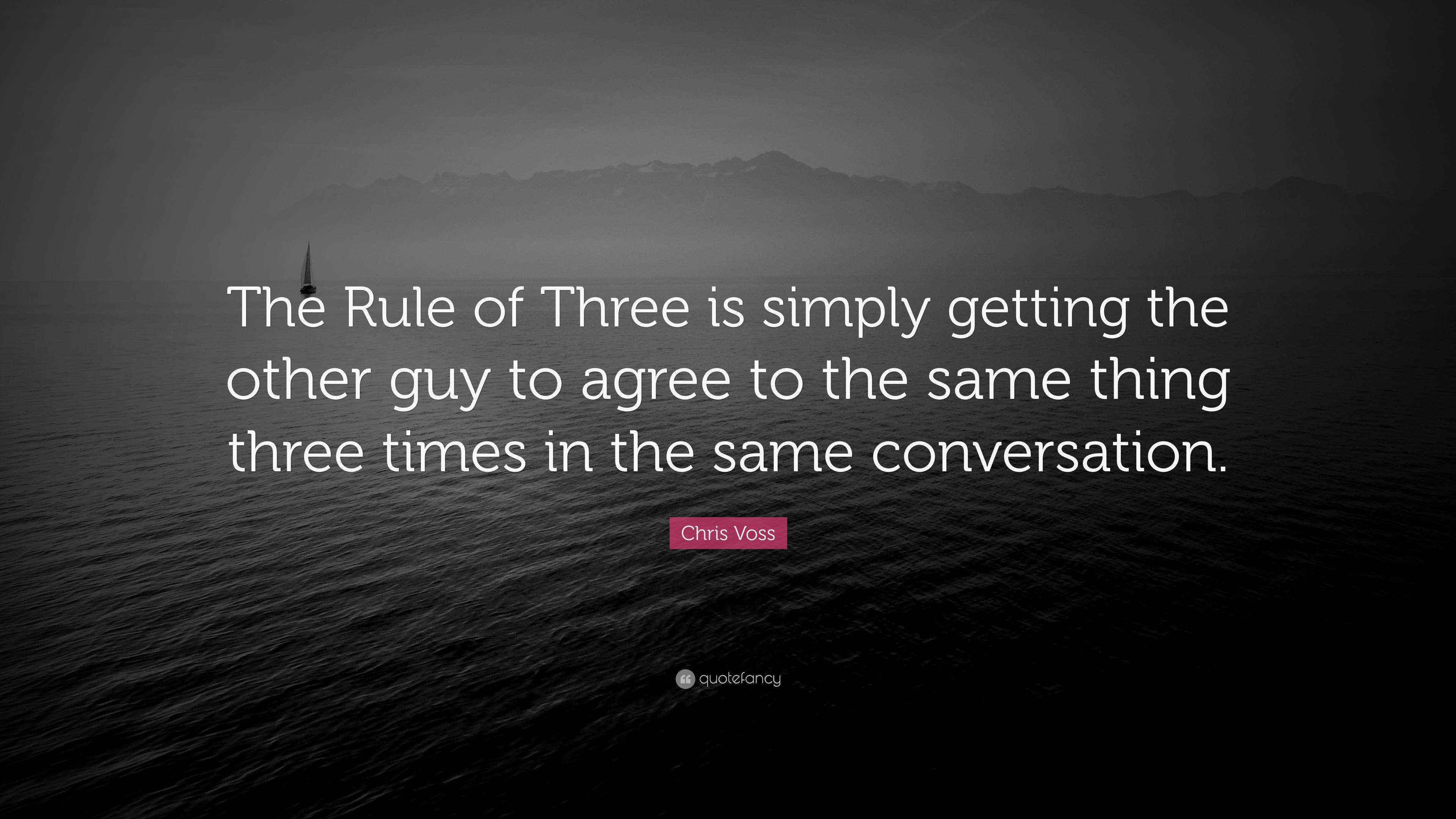 Chris Voss Quote: “The Rule of Three is simply getting the other guy to ...