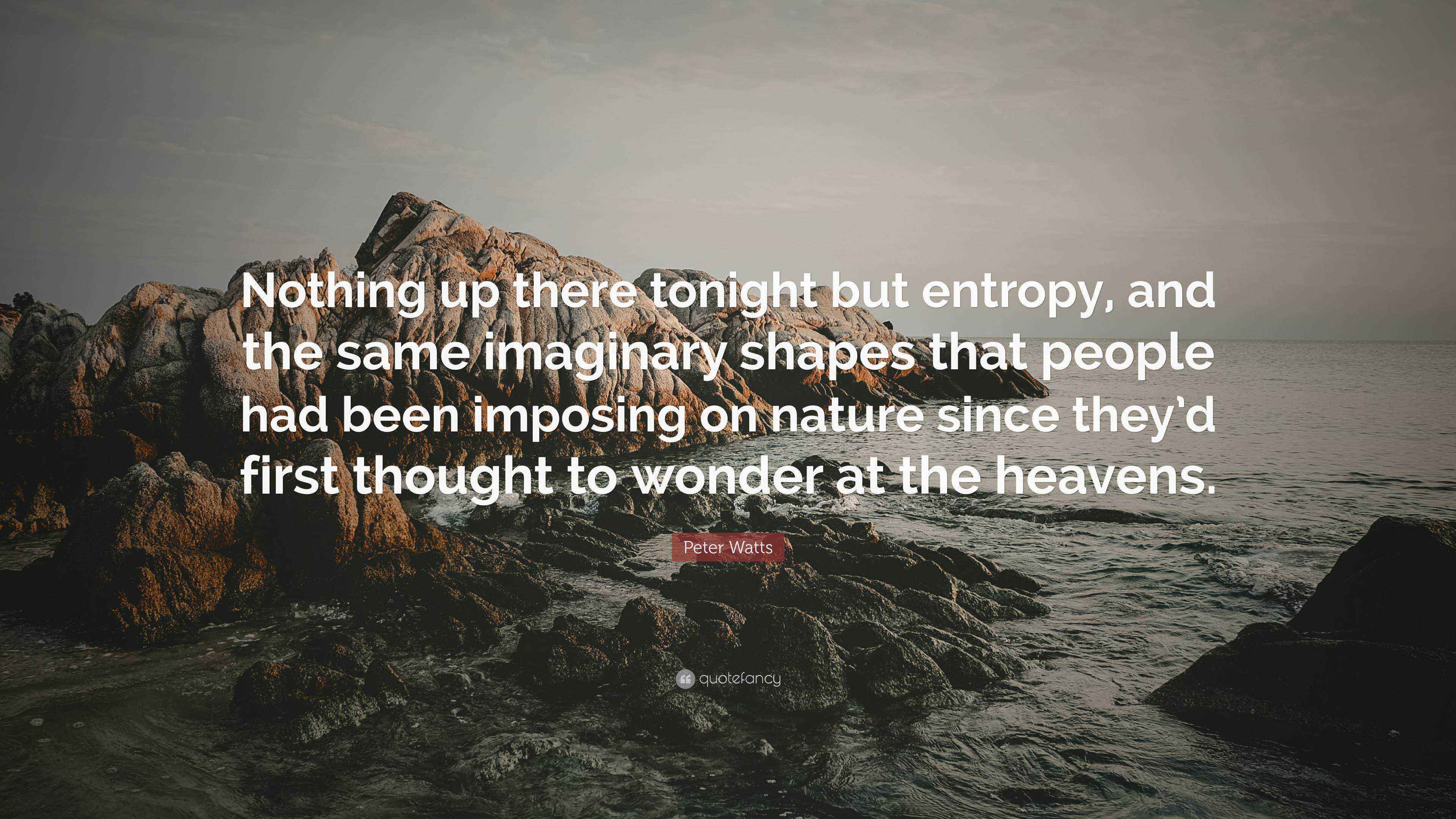 Peter Watts Quote: “Nothing up there tonight but entropy, and the same ...