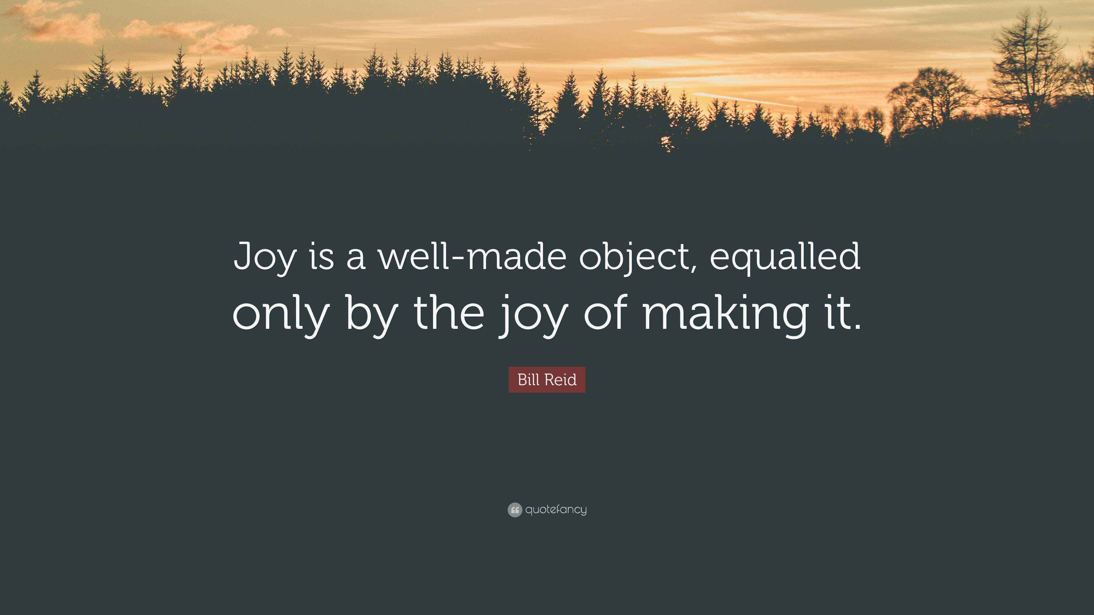 Bill Reid Quote: “Joy is a well-made object, equalled only by the joy ...