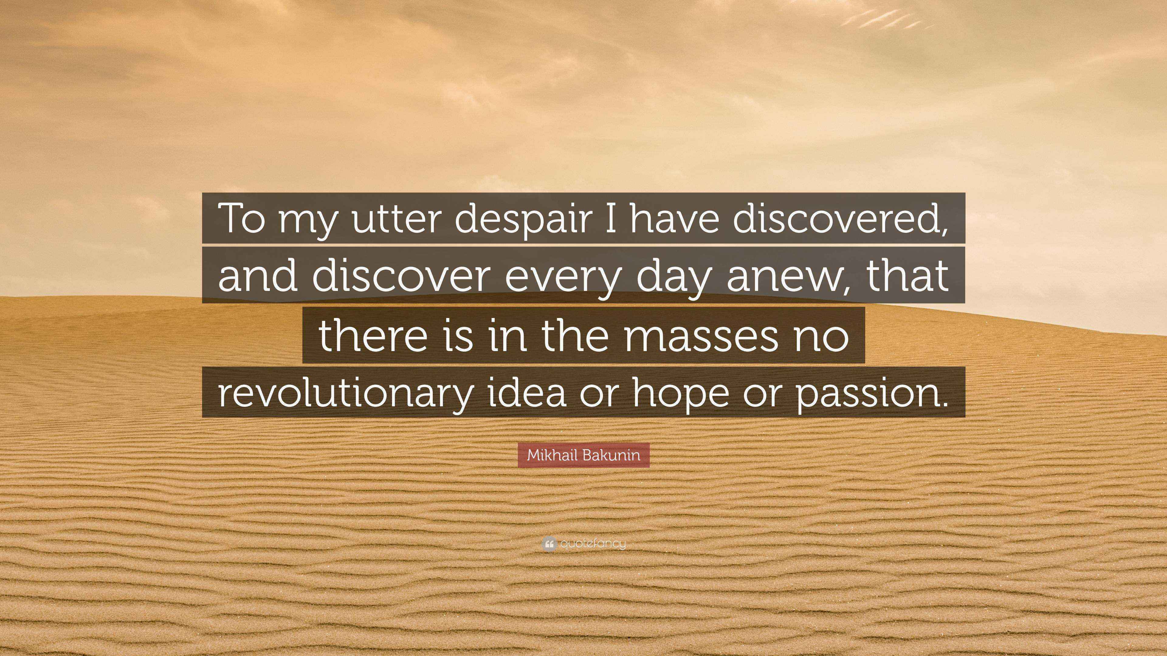 Mikhail Bakunin Quote: “To my utter despair I have discovered, and ...