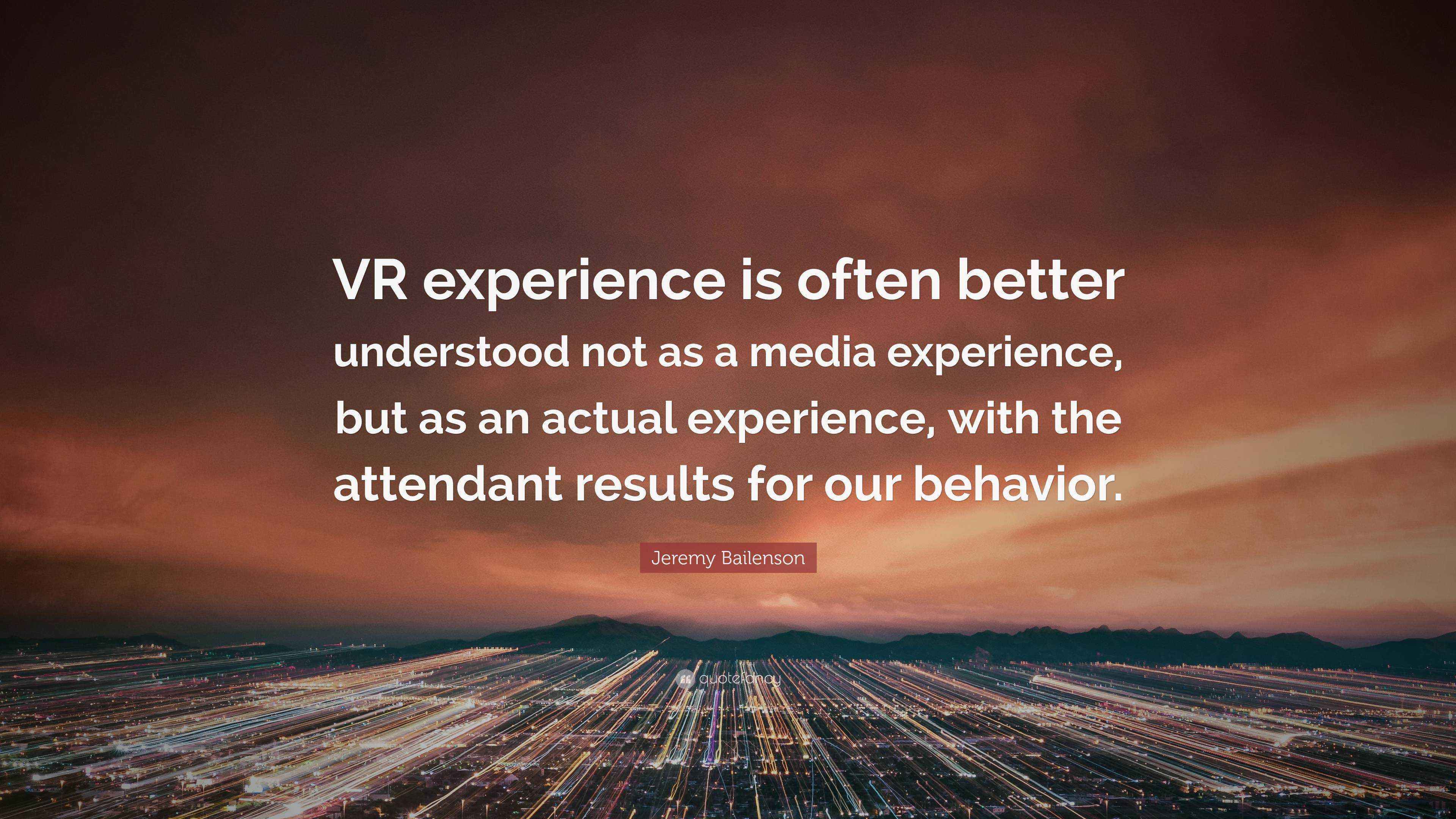 Jeremy Bailenson Quote: “VR experience is often better understood not ...