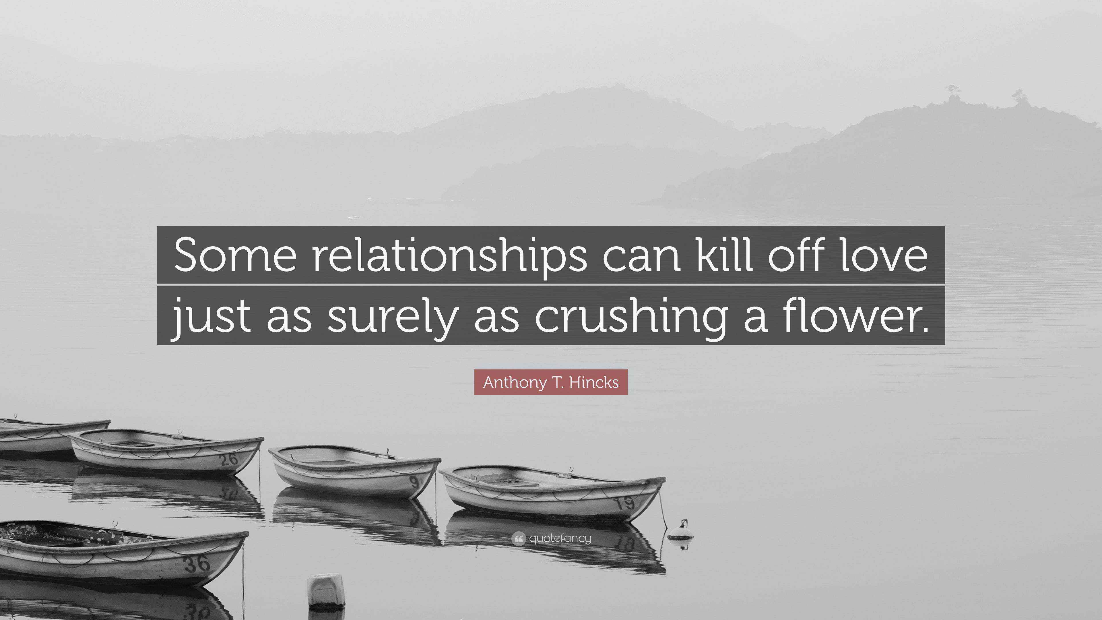 Anthony T. Hincks Quote: “Some relationships can kill off love just as ...
