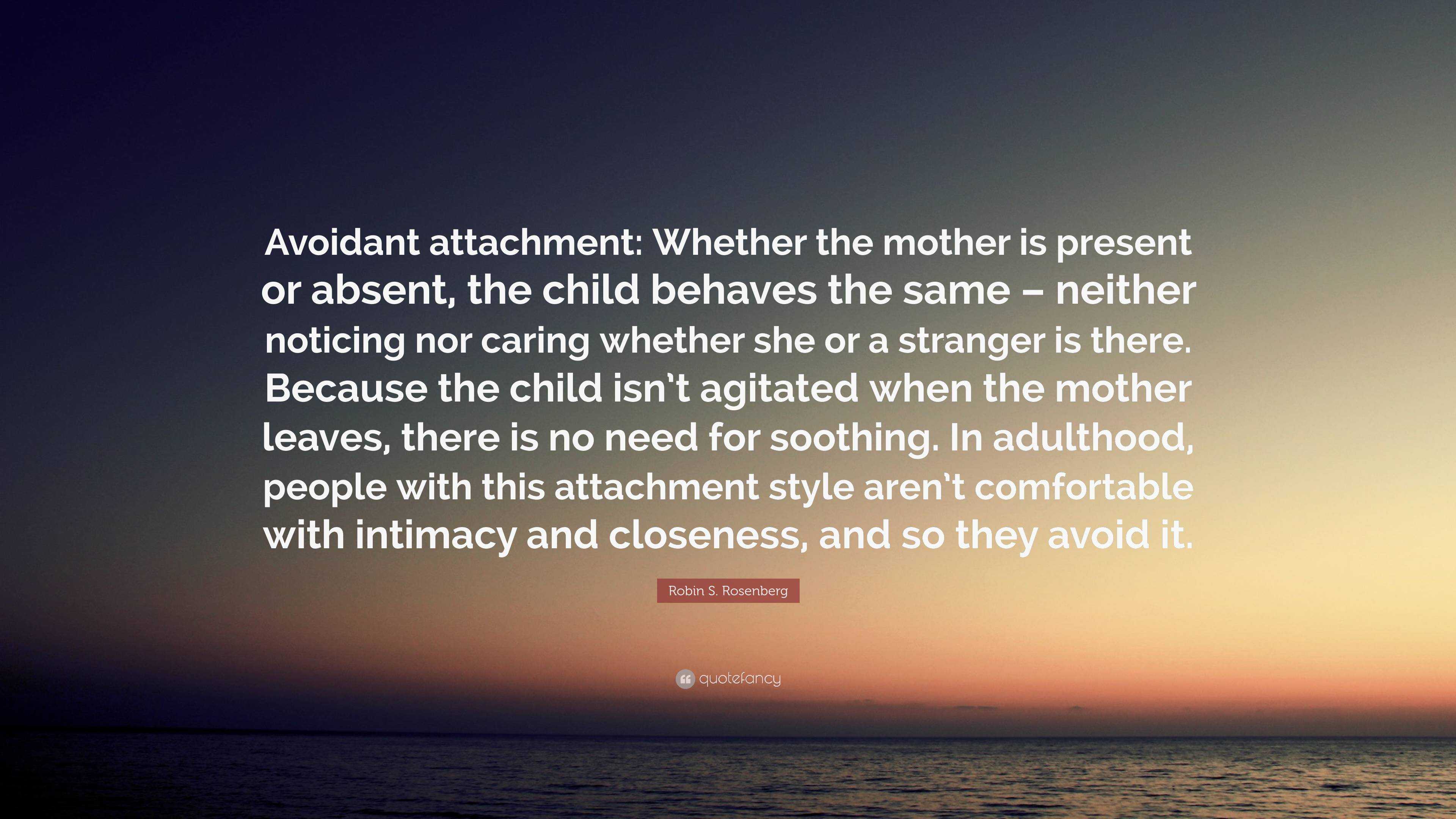 Robin S. Rosenberg Quote: “Avoidant attachment: Whether the mother is ...