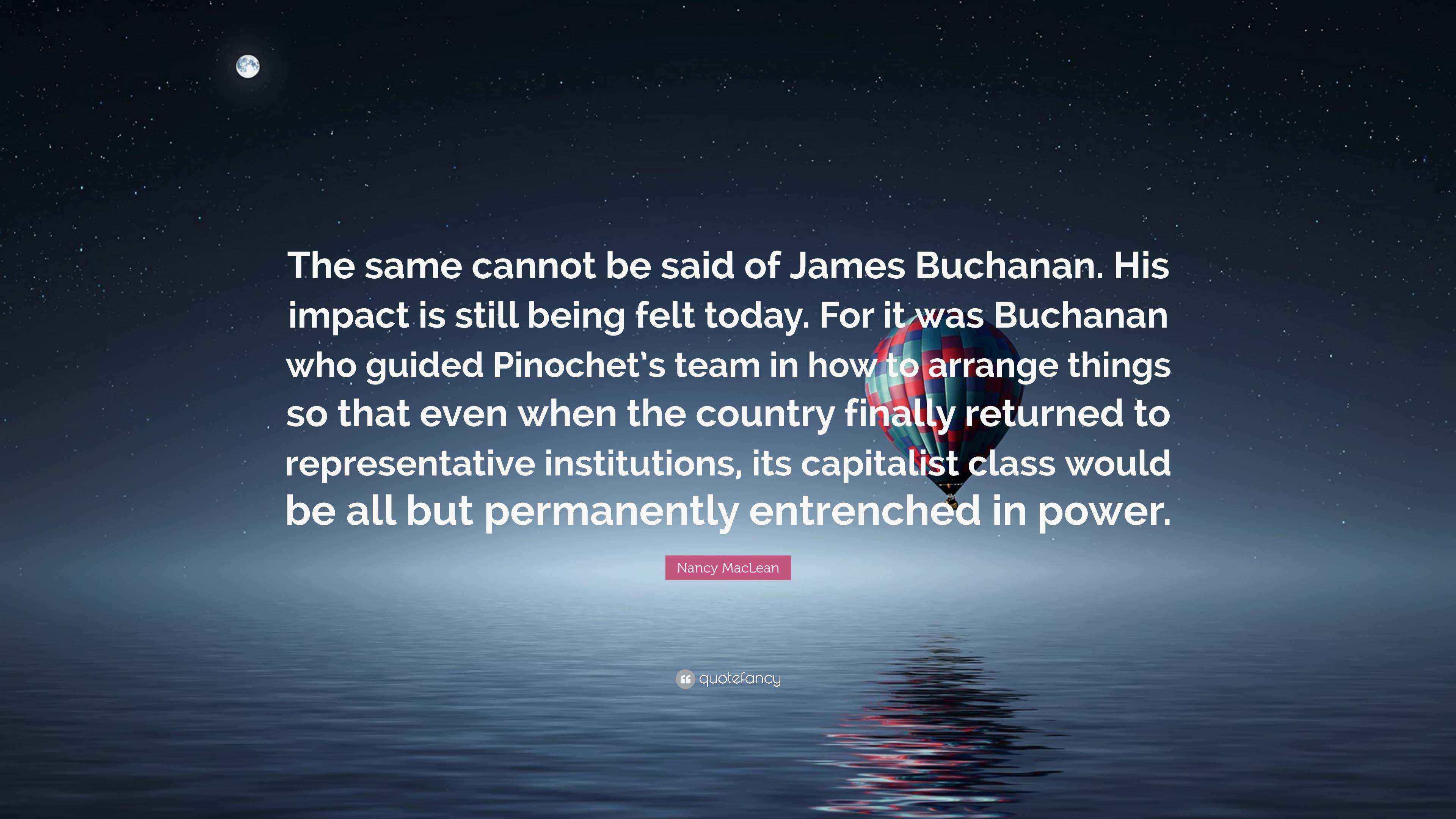 Nancy MacLean Quote: “The same cannot be said of James Buchanan. His ...