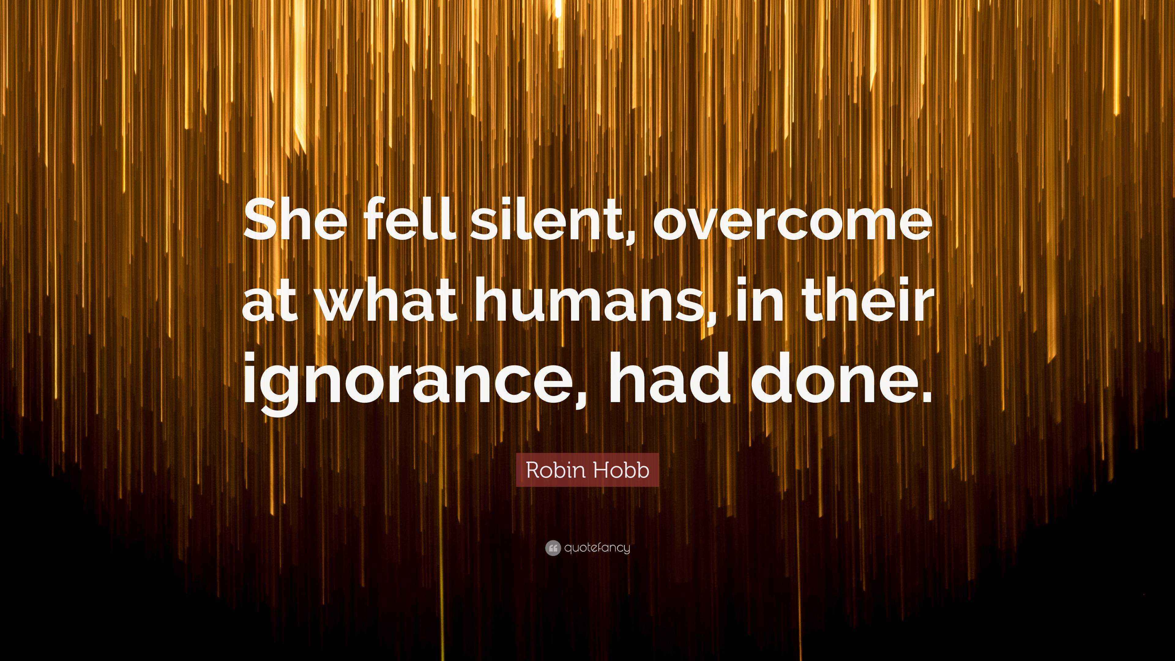 Robin Hobb Quote: “She fell silent, overcome at what humans, in their ...