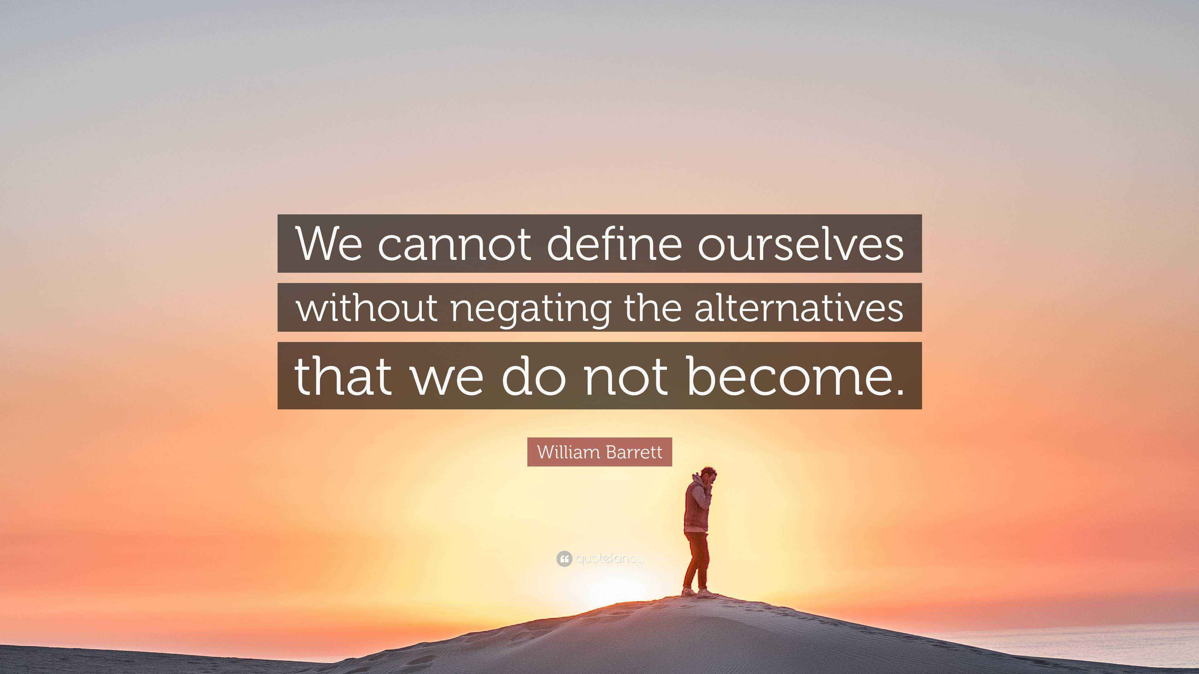 William Barrett Quote: “We cannot define ourselves without negating the ...