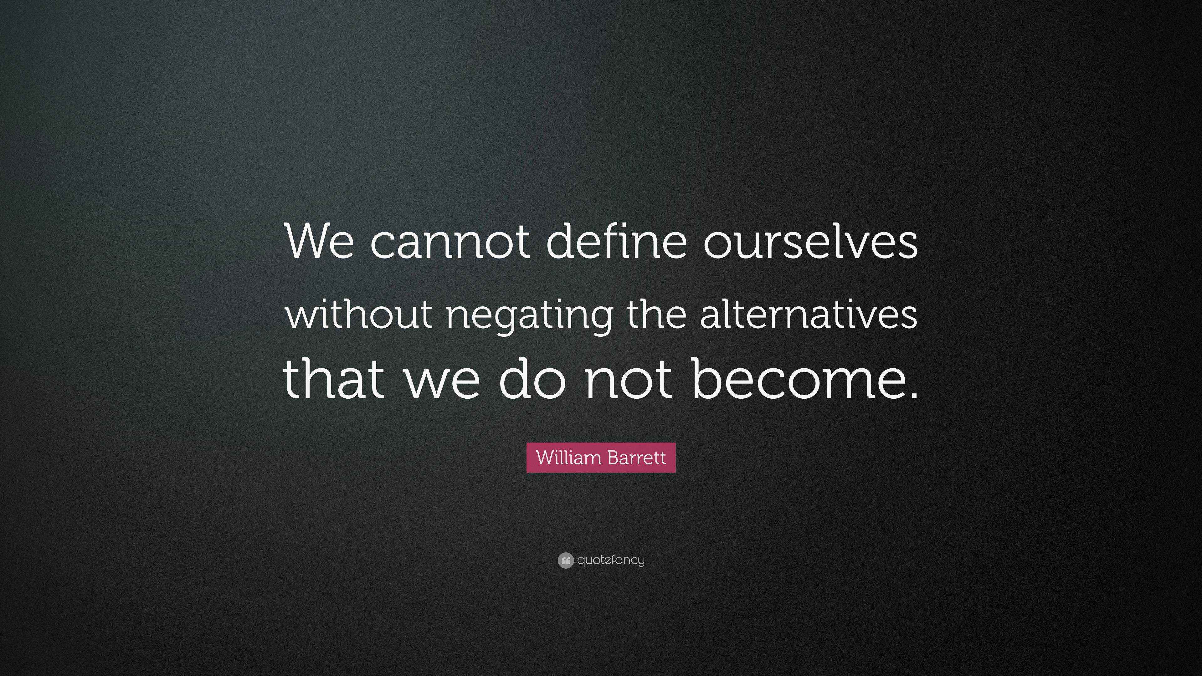 William Barrett Quote: “We cannot define ourselves without negating the ...