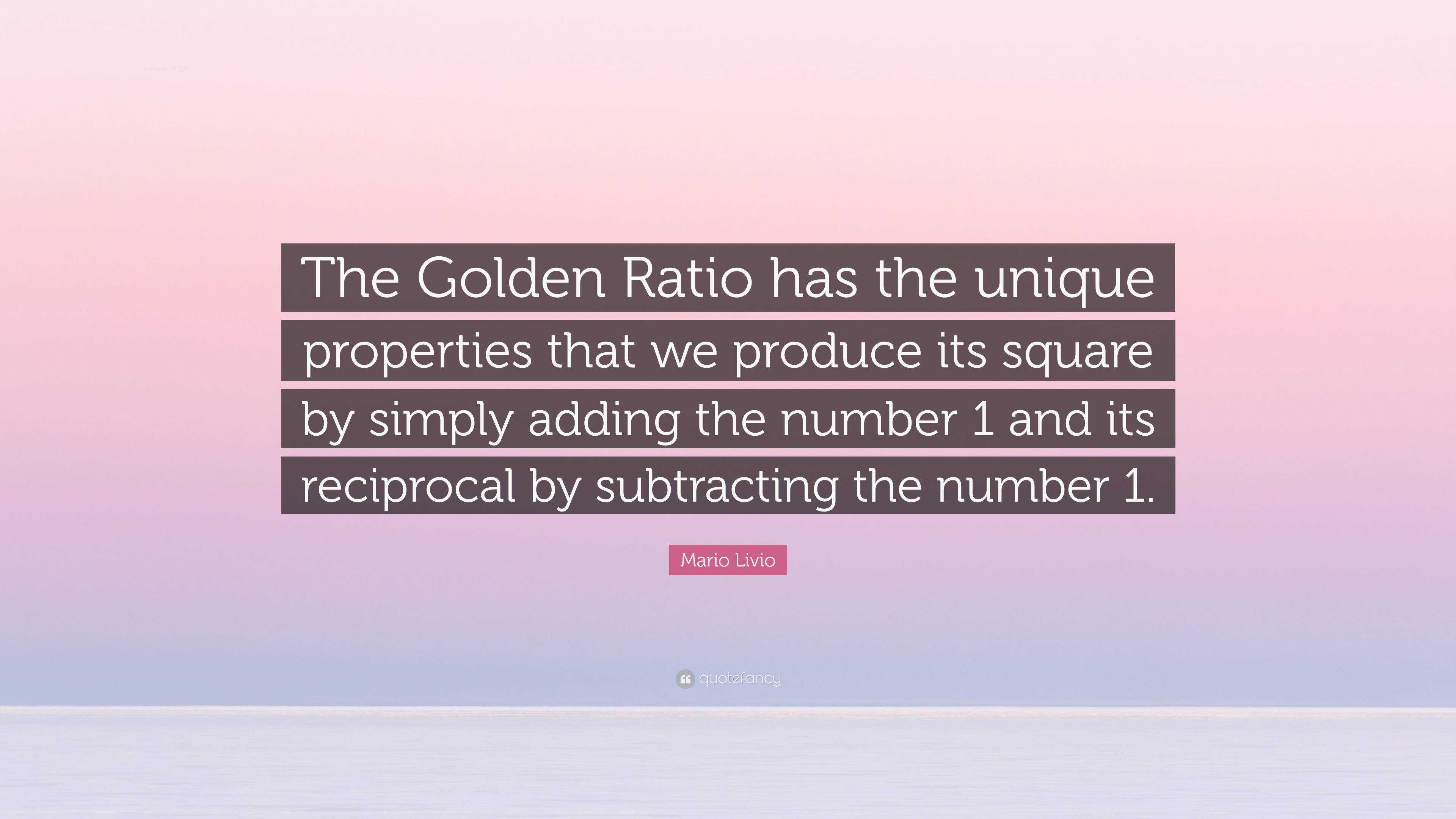Mario Livio Quote: “The Golden Ratio has the unique properties that we ...