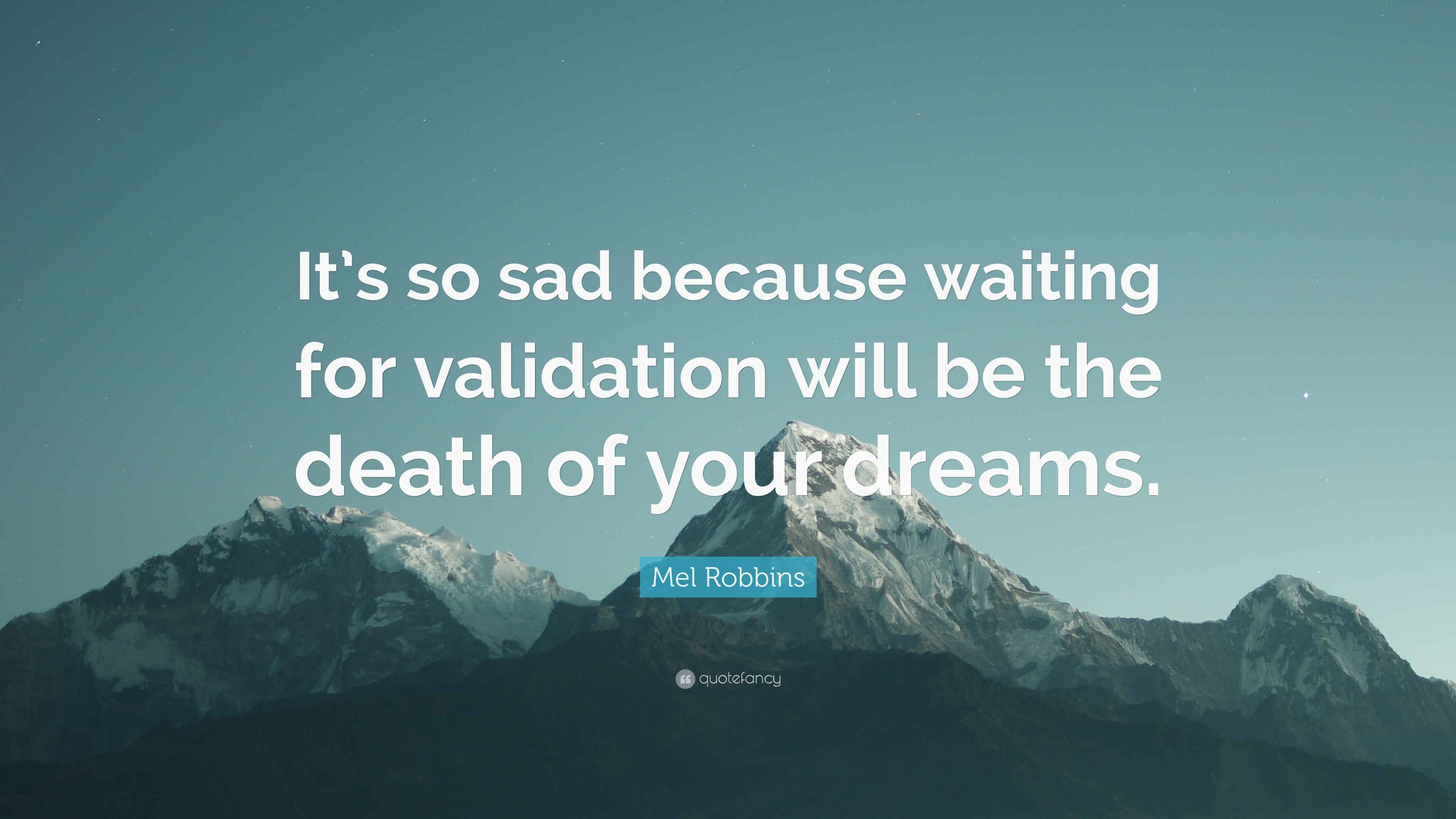 Mel Robbins Quote: “It’s so sad because waiting for validation will be ...