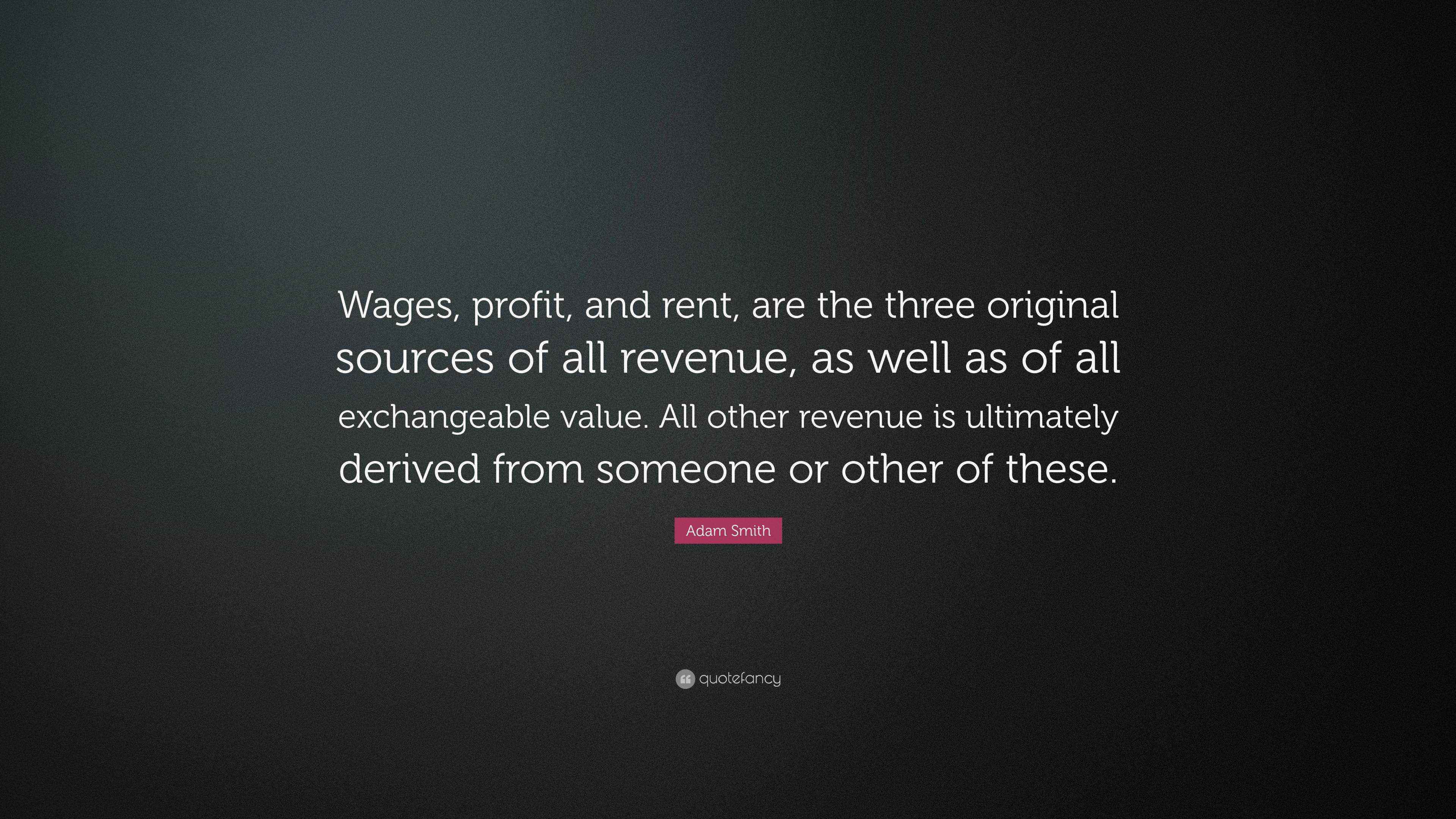 Adam Smith Quote: “Wages, profit, and rent, are the three original ...