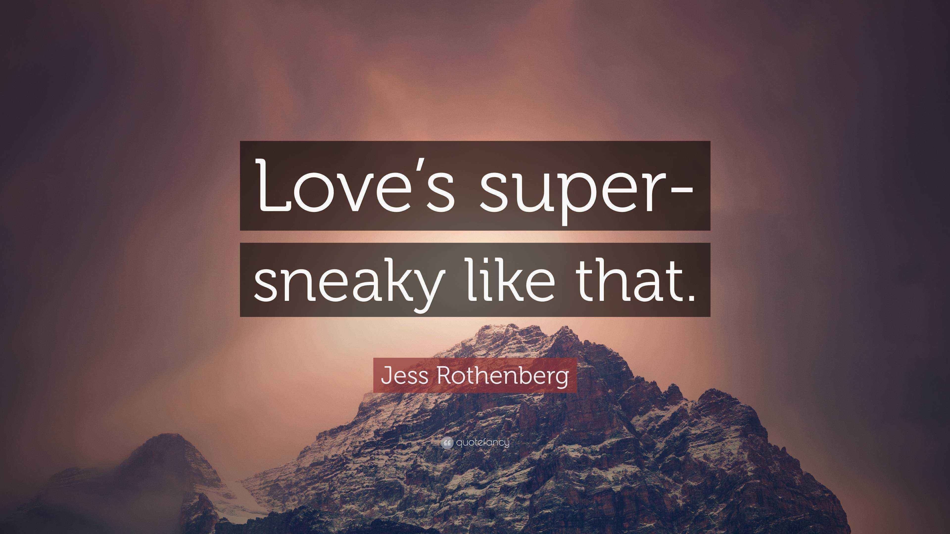 Jess Rothenberg Quote: “Love’s super-sneaky like that.”