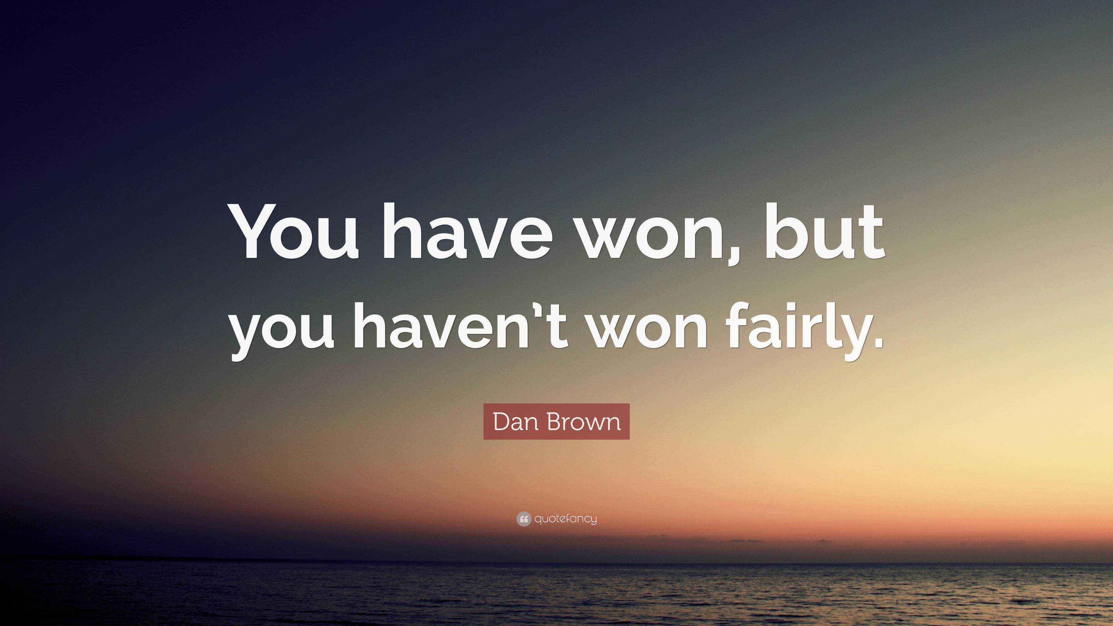 Dan Brown Quote: “You have won, but you haven’t won fairly.”