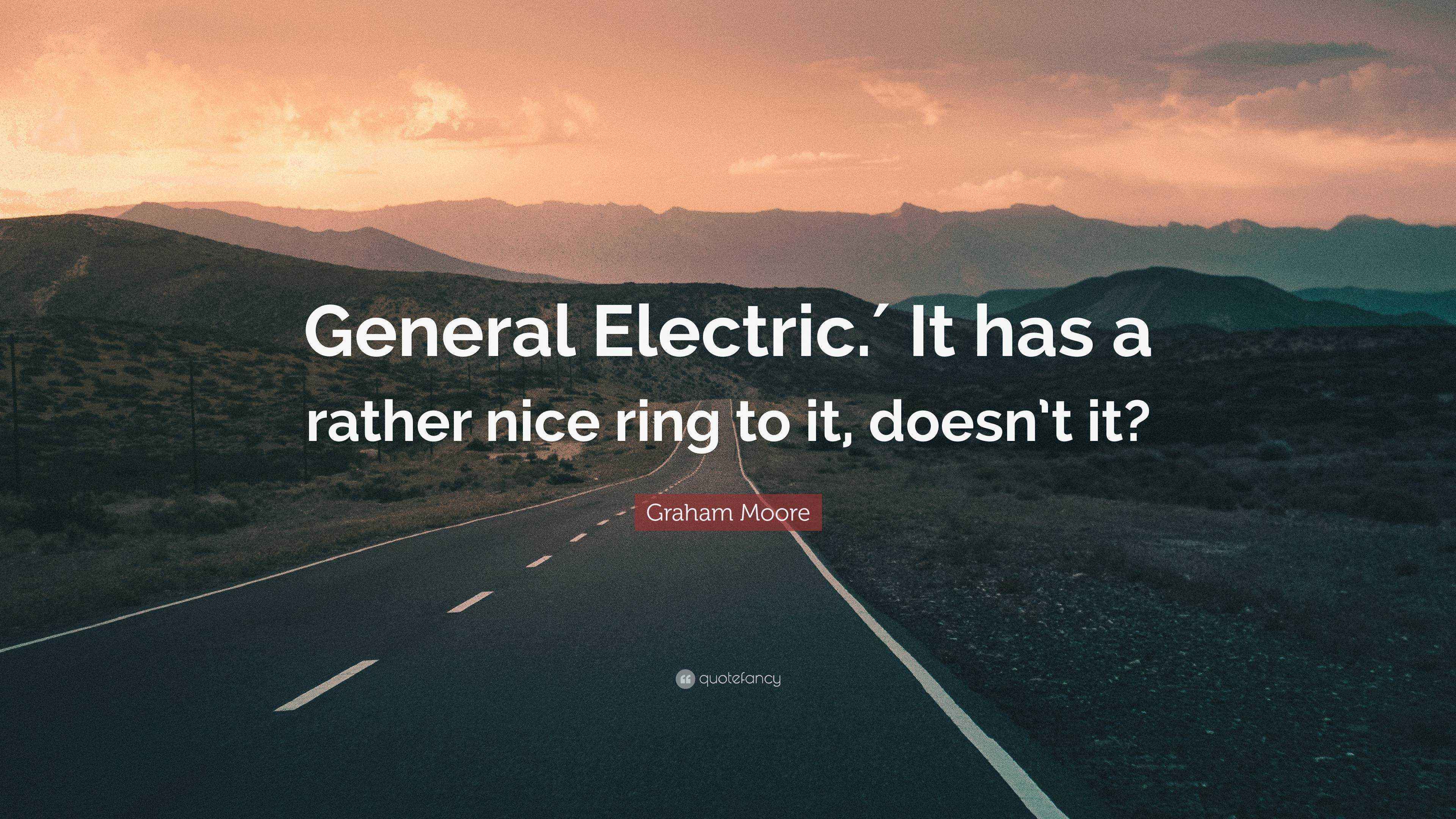 Graham Moore Quote: “General Electric.′ It has a rather nice ring to it ...