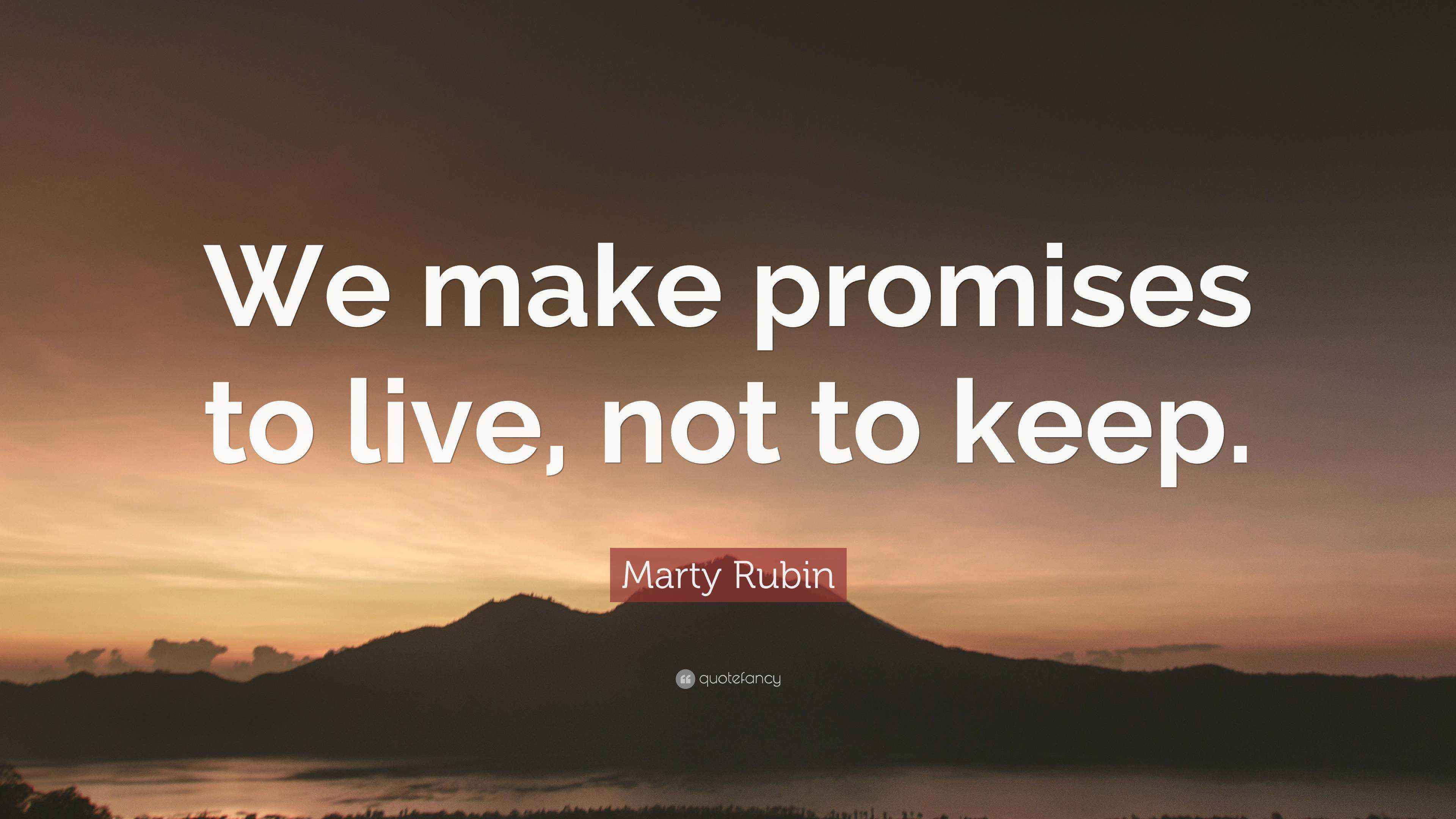 Marty Rubin Quote: “We make promises to live, not to keep.”