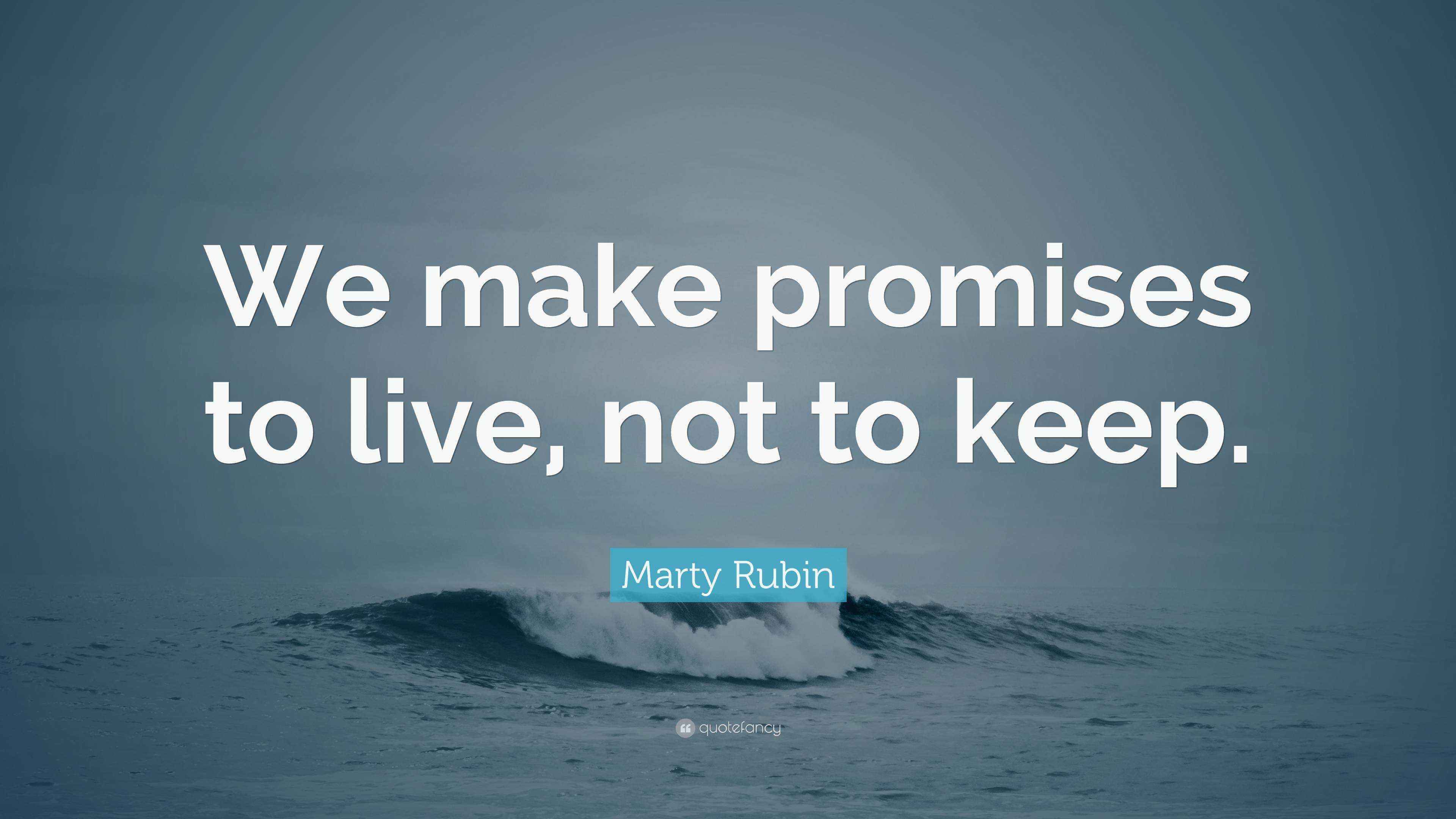 Marty Rubin Quote: “We make promises to live, not to keep.”
