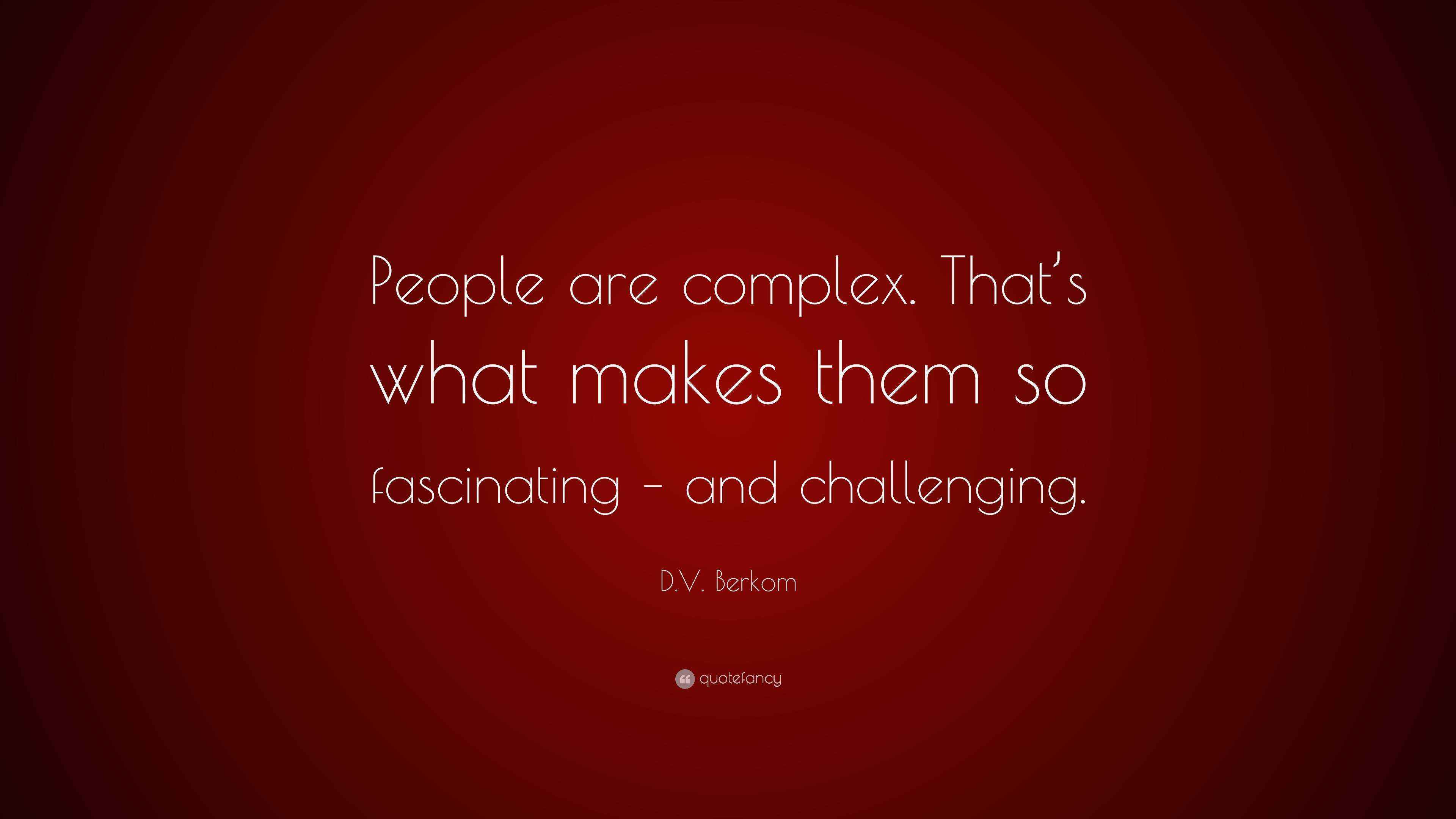 D.V. Berkom Quote: “People are complex. That’s what makes them so ...