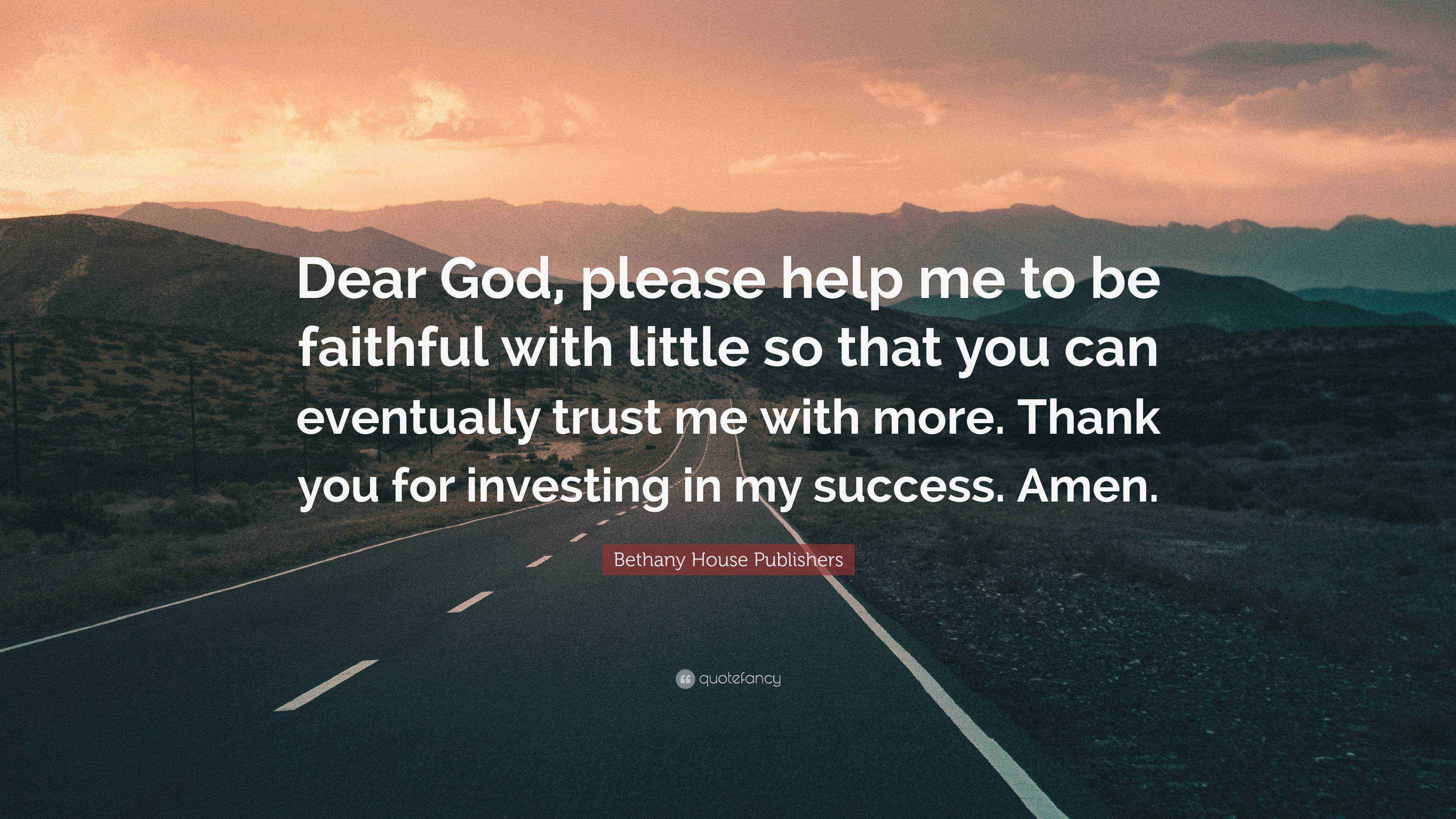 Bethany House Publishers Quote: “Dear God, please help me to be ...