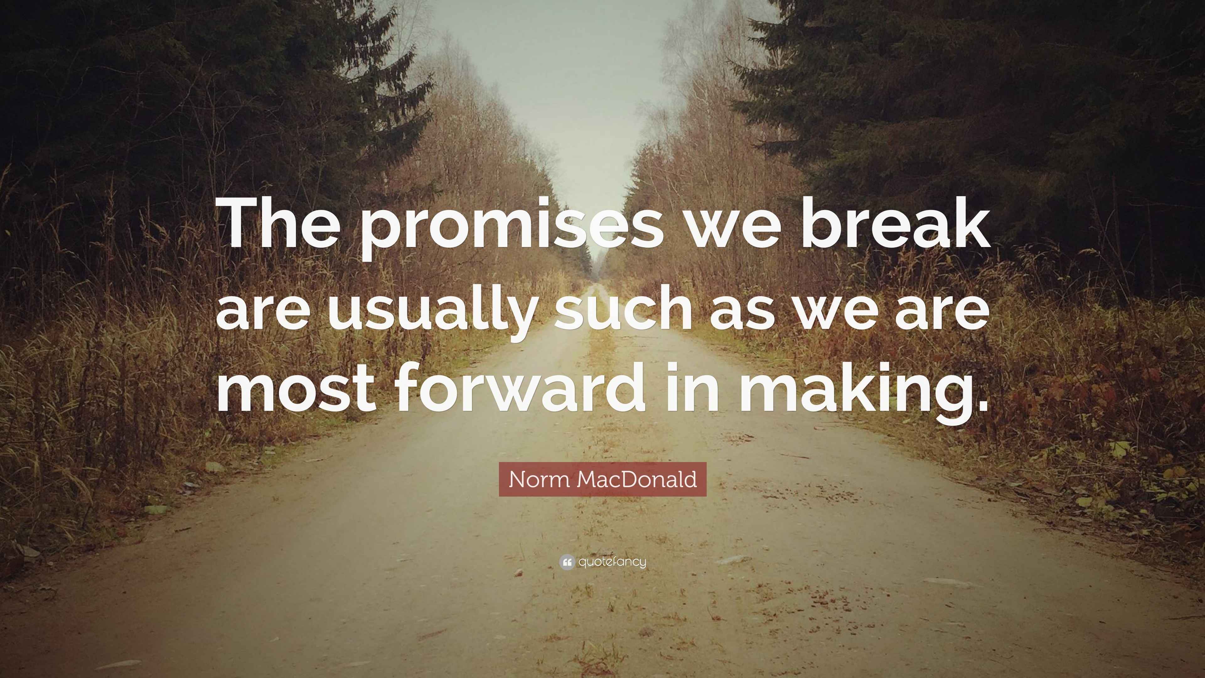 Norm MacDonald Quote: “The promises we break are usually such as we are ...