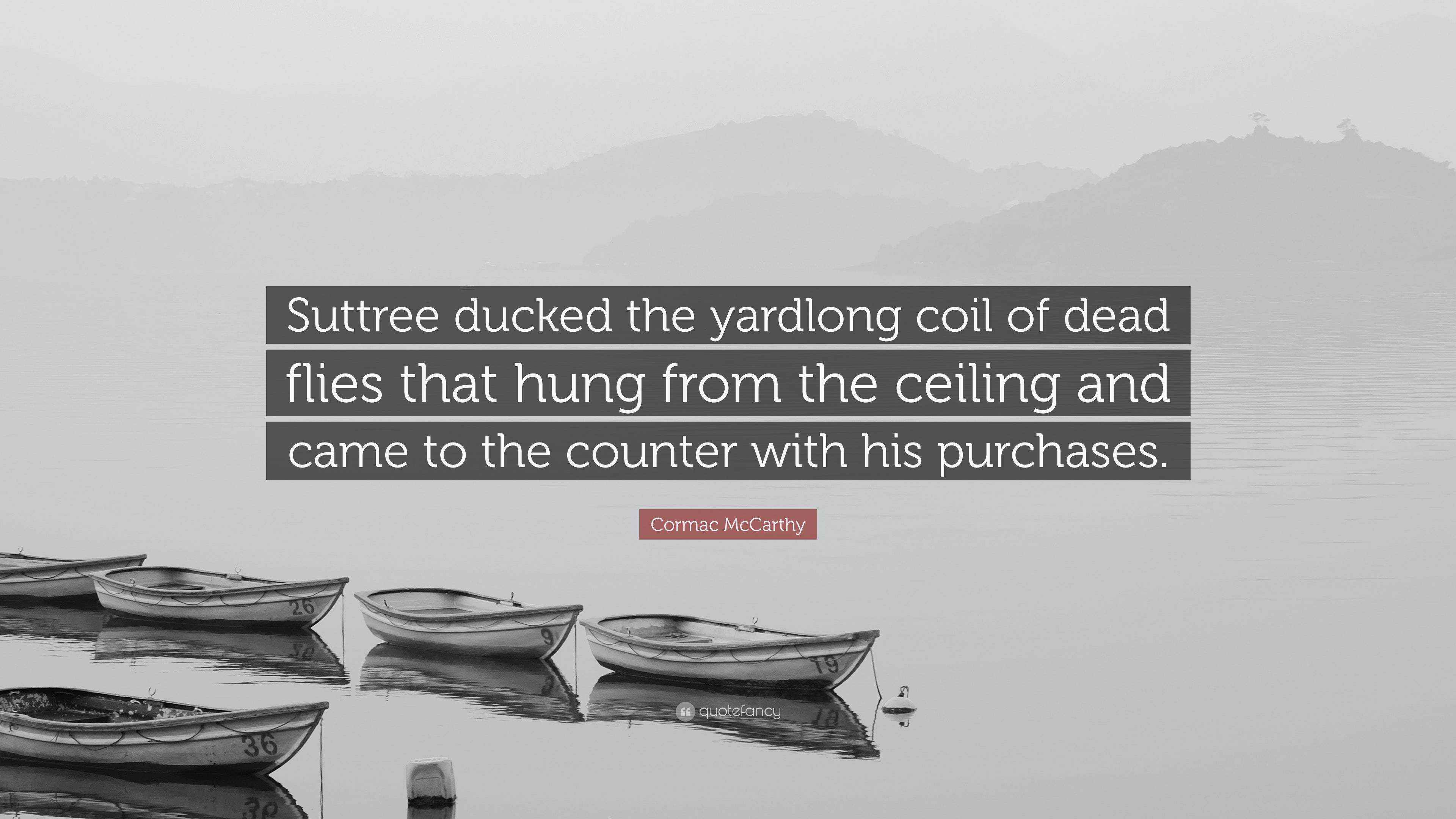 Cormac McCarthy Quote: “Suttree ducked the yardlong coil of dead flies ...