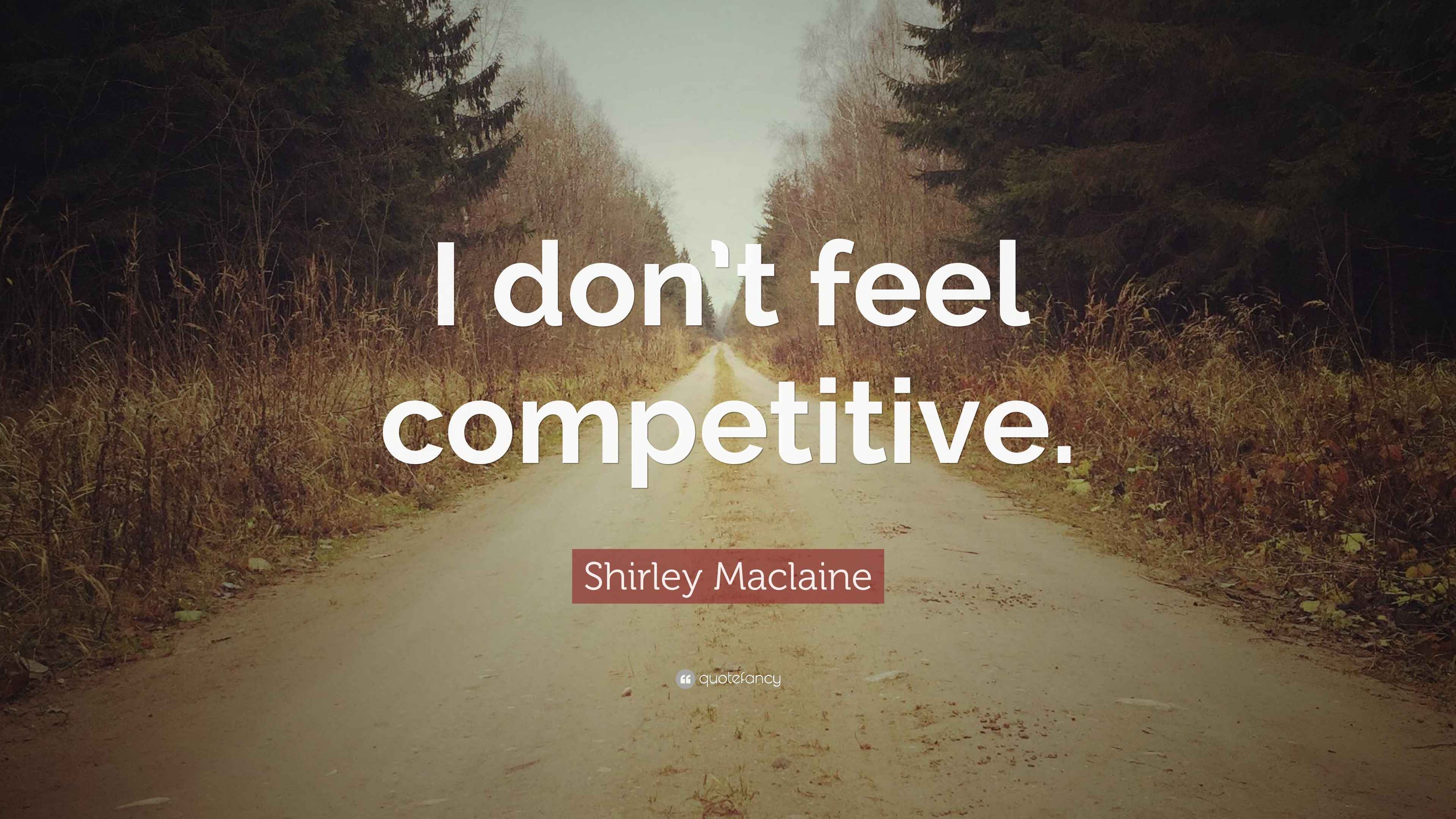 Shirley Maclaine Quote: “I don’t feel competitive.”