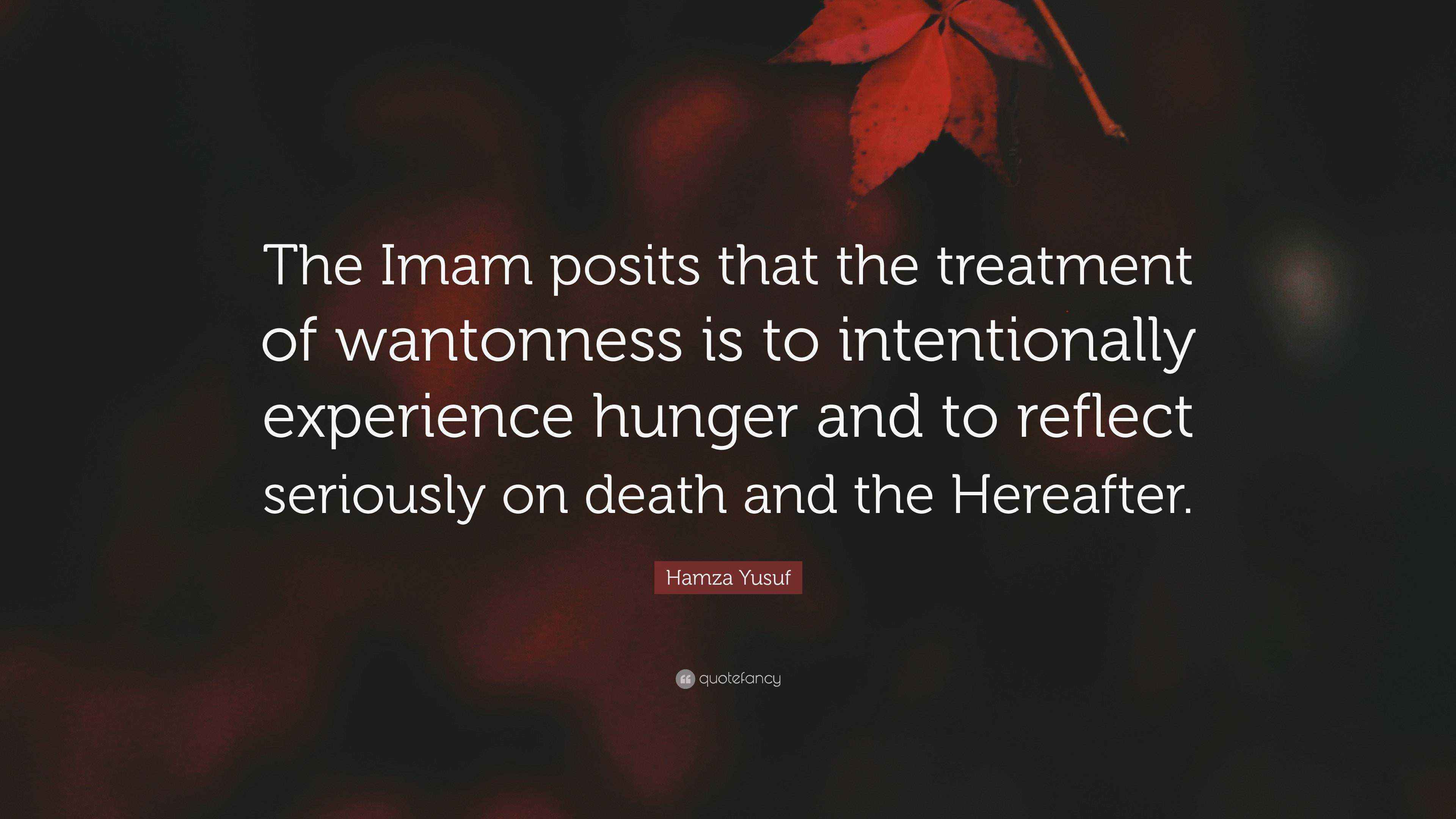 Hamza Yusuf Quote: “The Imam posits that the treatment of wantonness is ...