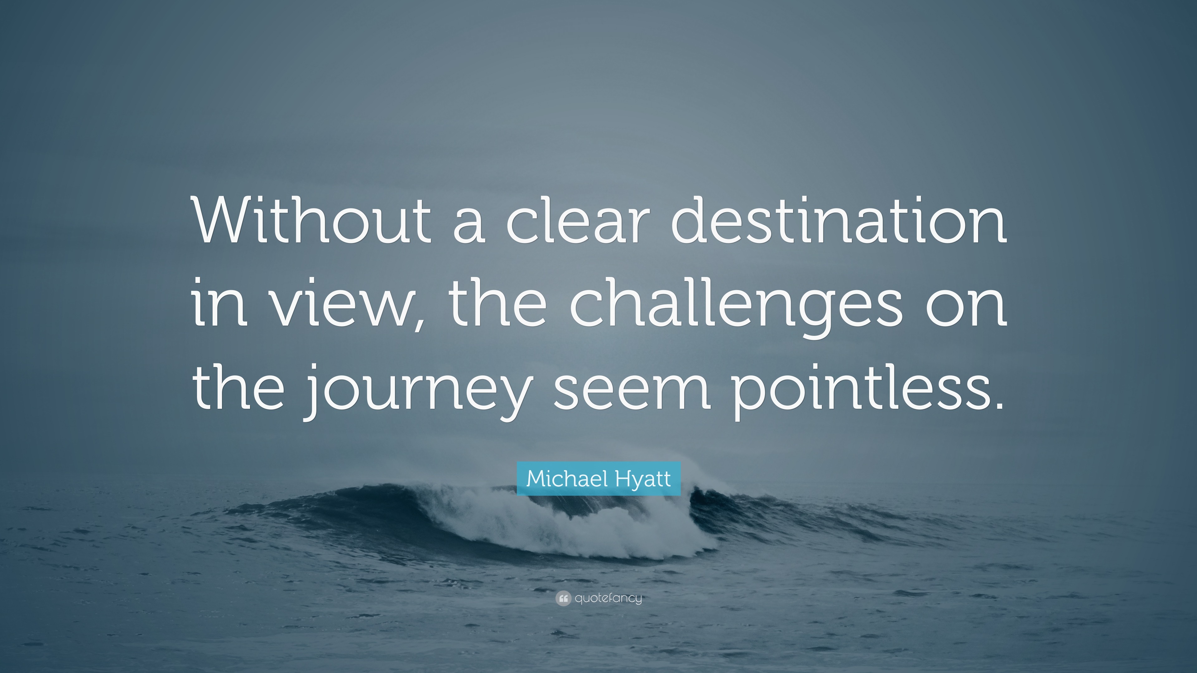 Michael Hyatt Quote: “Without a clear destination in view, the ...