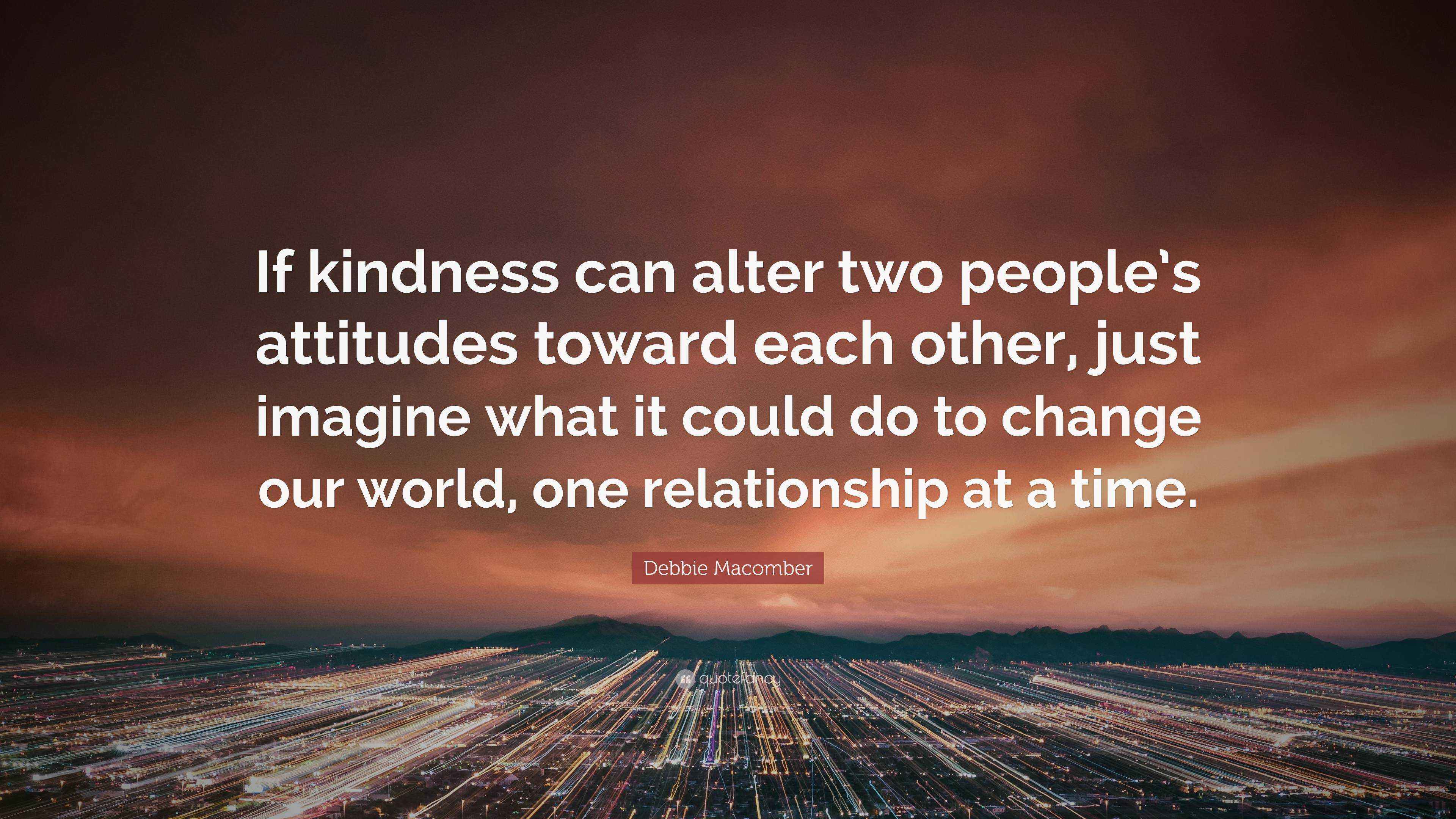 Debbie Macomber Quote: “If kindness can alter two people’s attitudes ...
