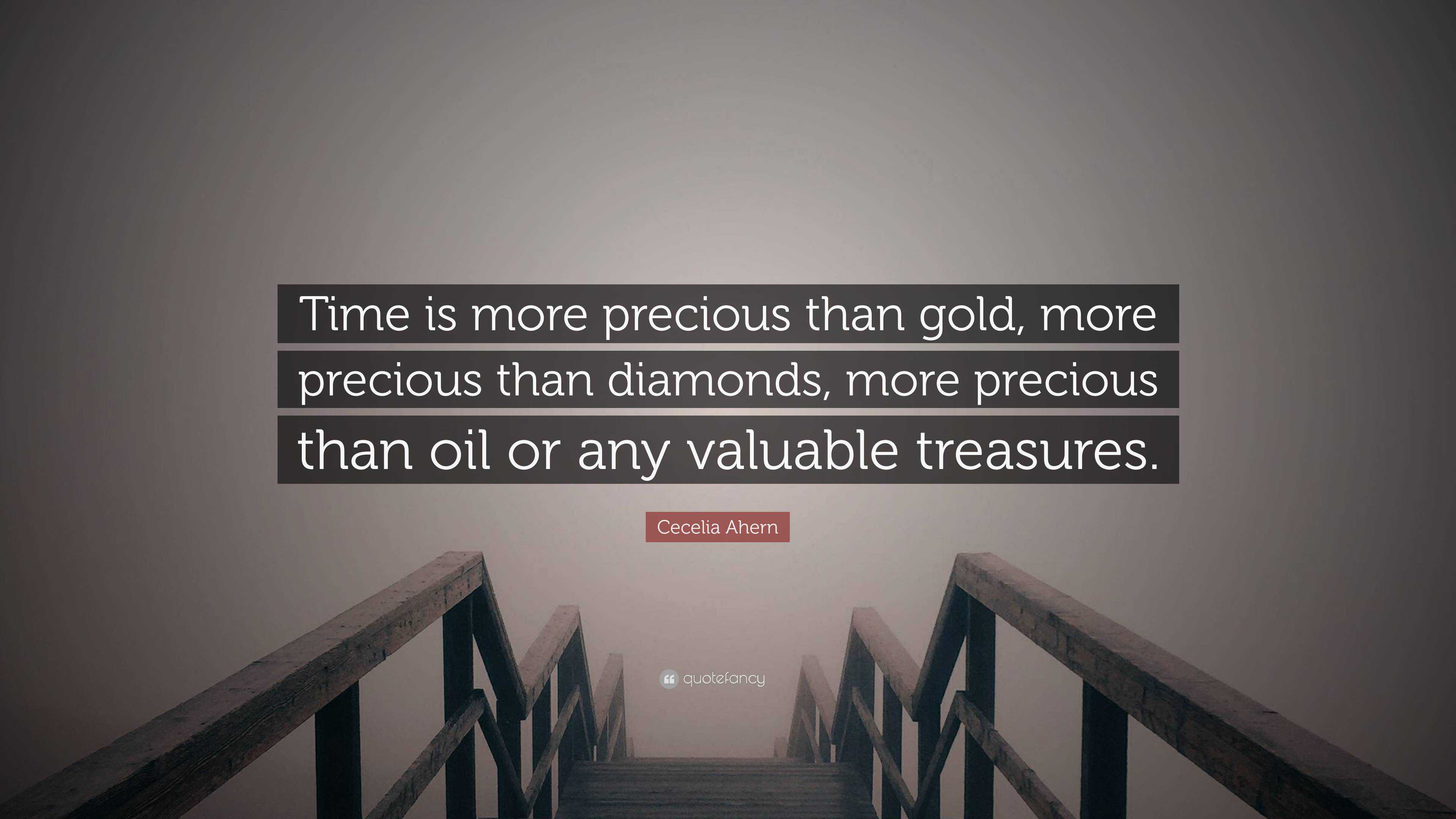 Cecelia Ahern Quote: “Time is more precious than gold, more precious ...