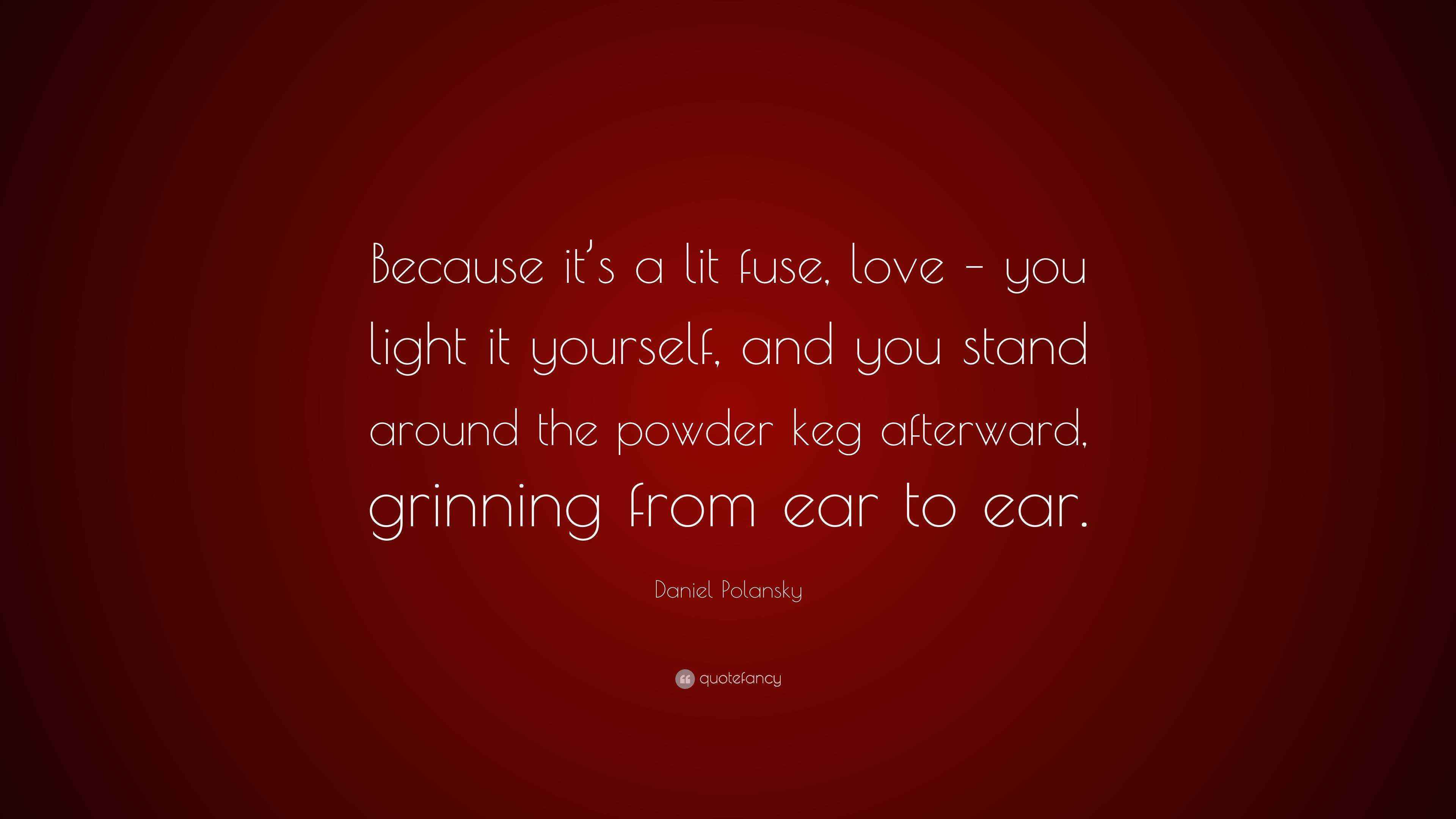 Daniel Polansky Quote: “Because it’s a lit fuse, love – you light it ...