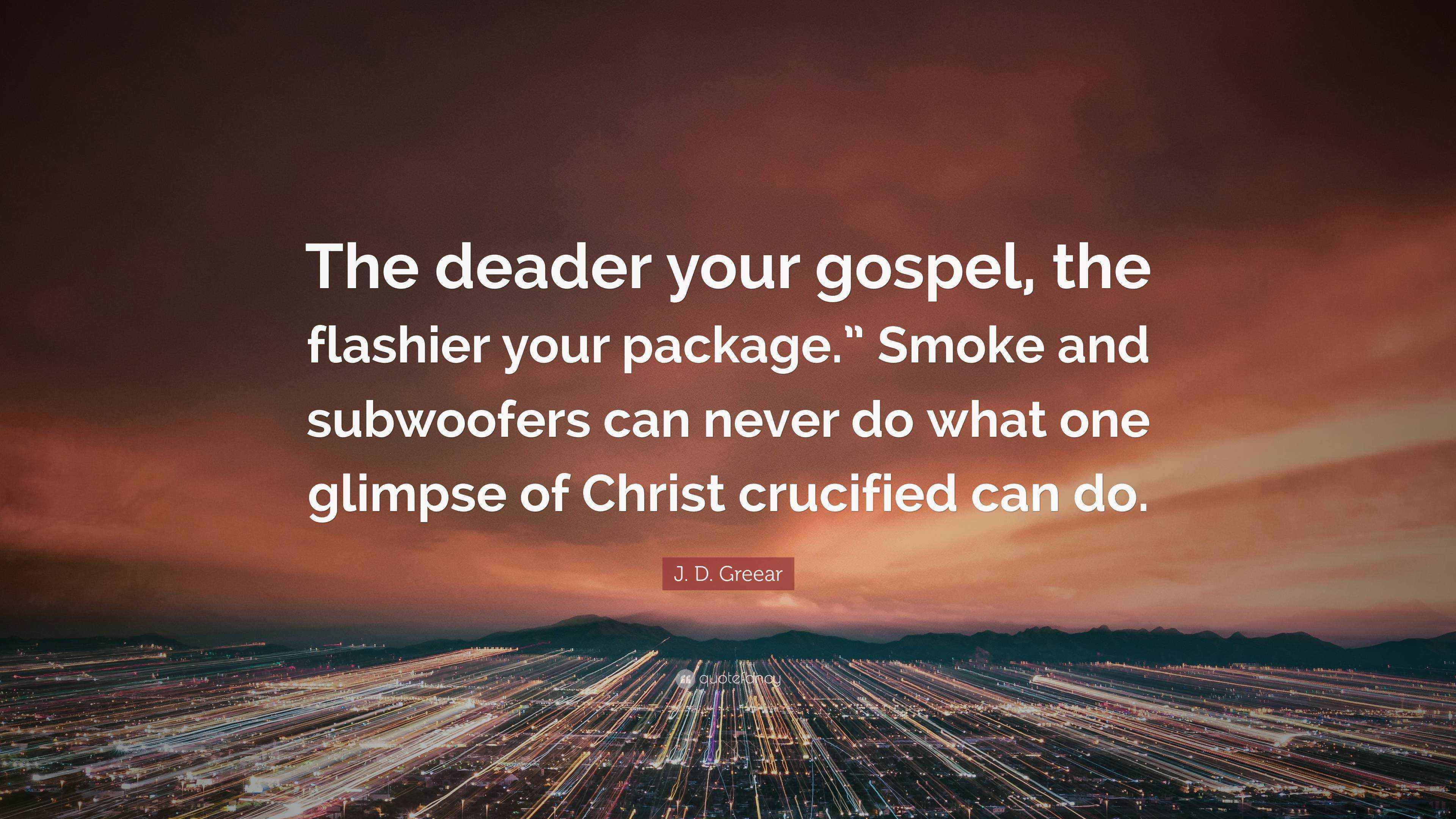 J. D. Greear Quote: “The deader your gospel, the flashier your package ...