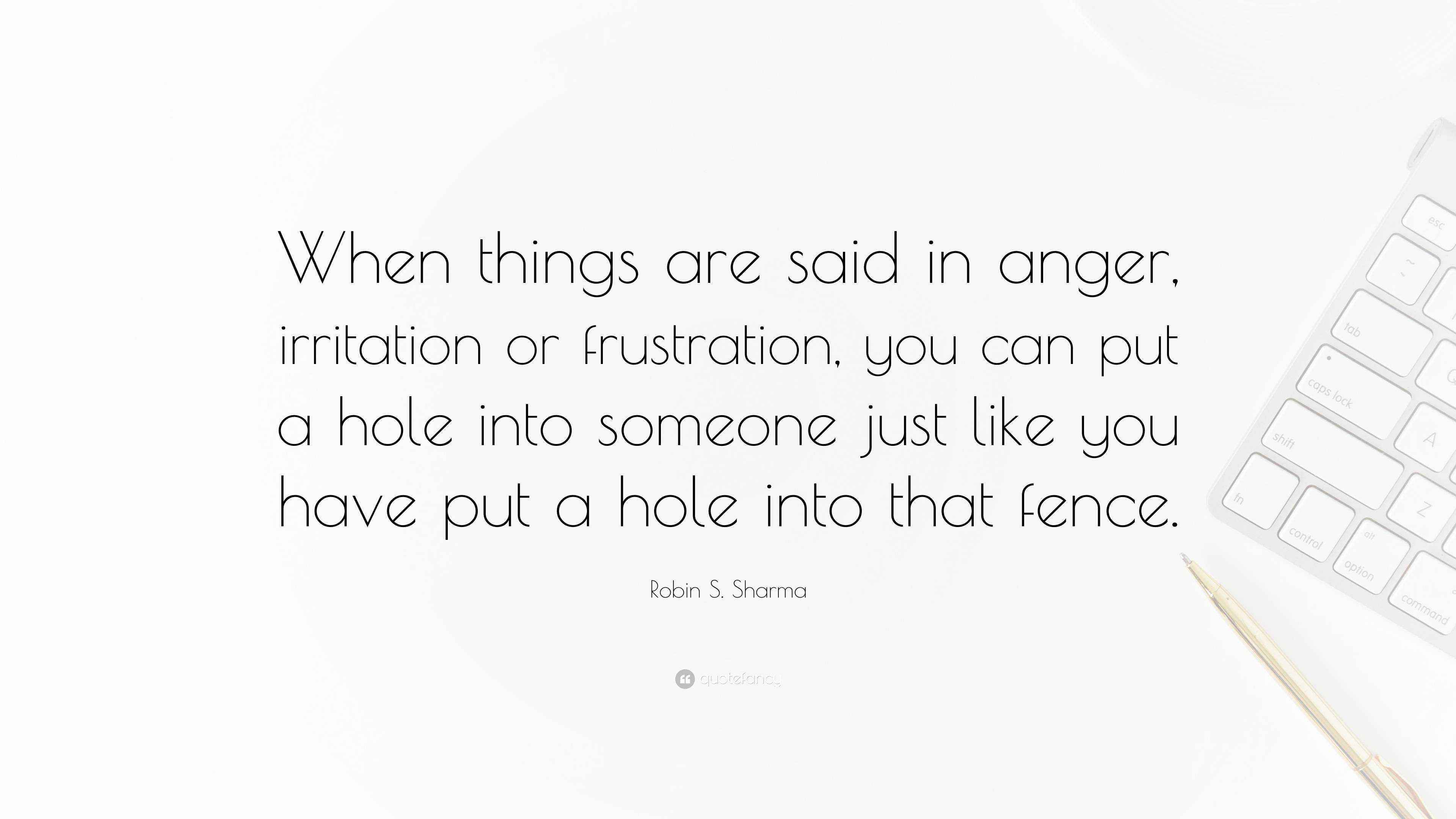 Robin S. Sharma Quote: “When things are said in anger, irritation or ...