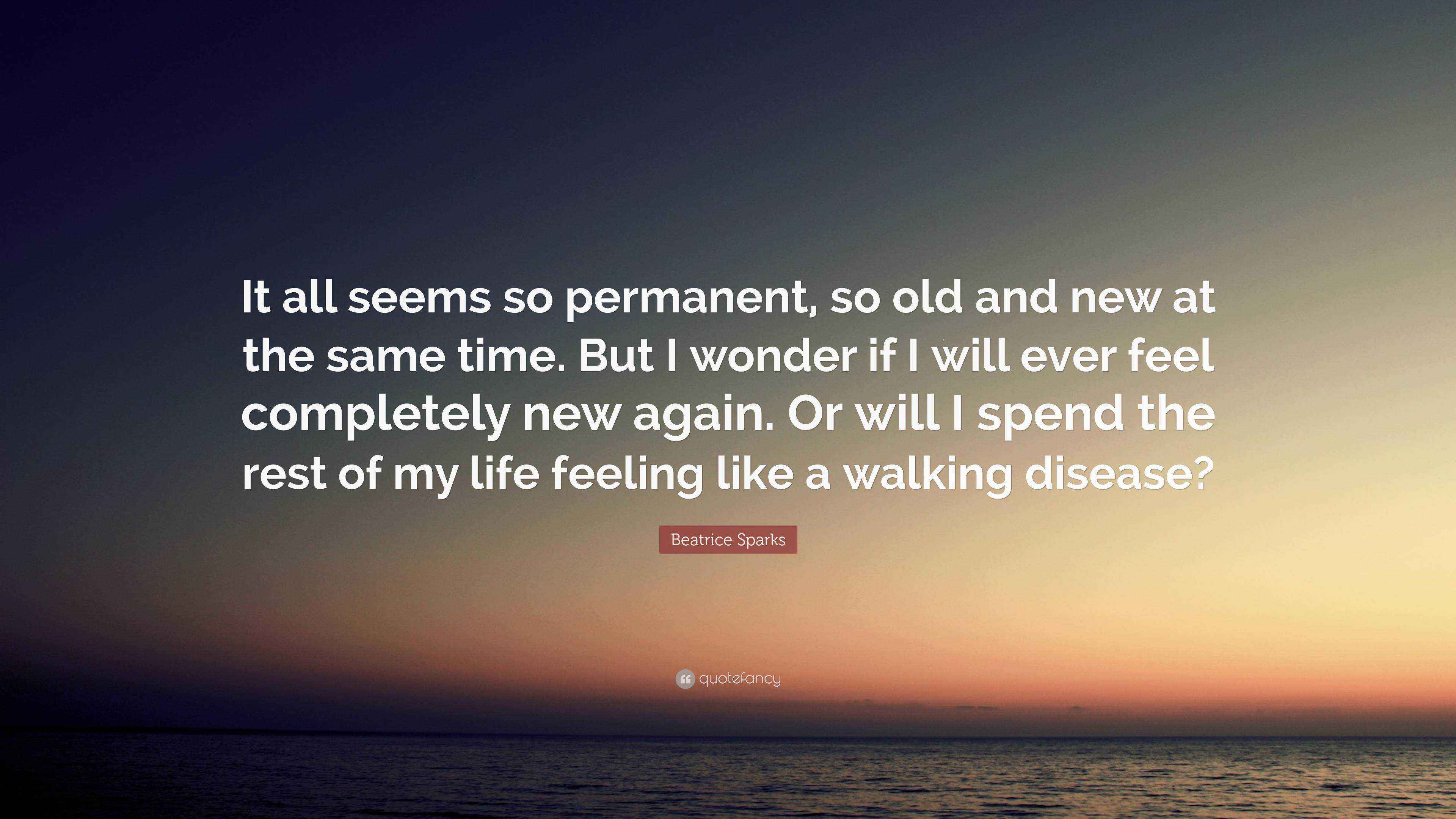 Beatrice Sparks Quote: “It all seems so permanent, so old and new at ...