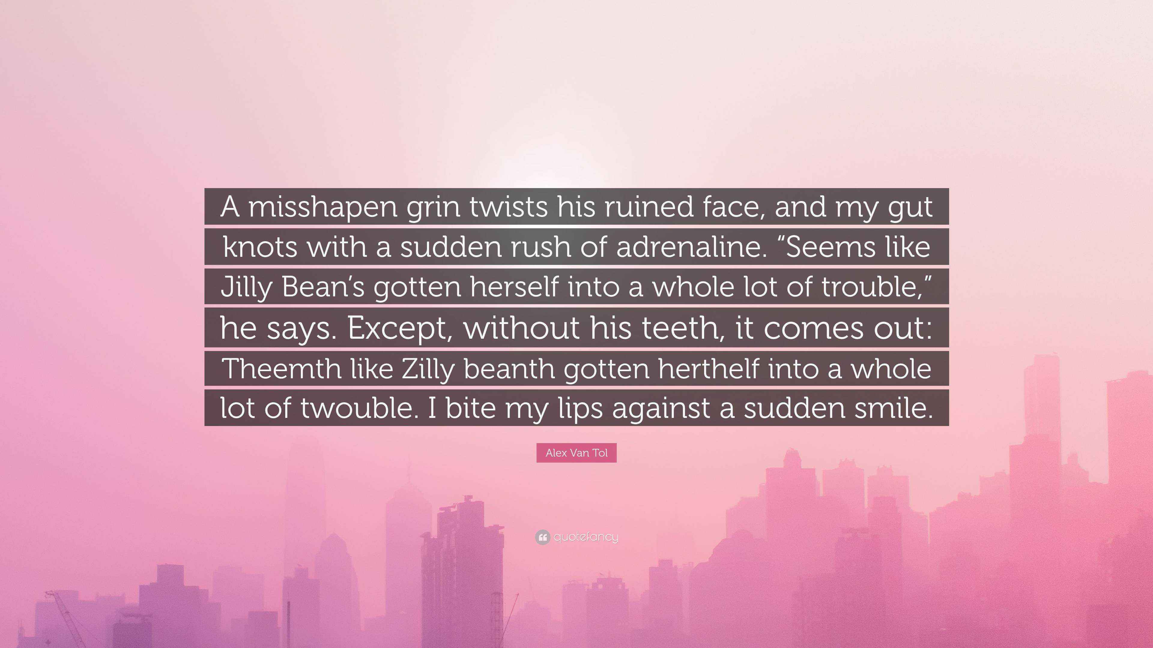 Alex Van Tol Quote: “A misshapen grin twists his ruined face, and my ...