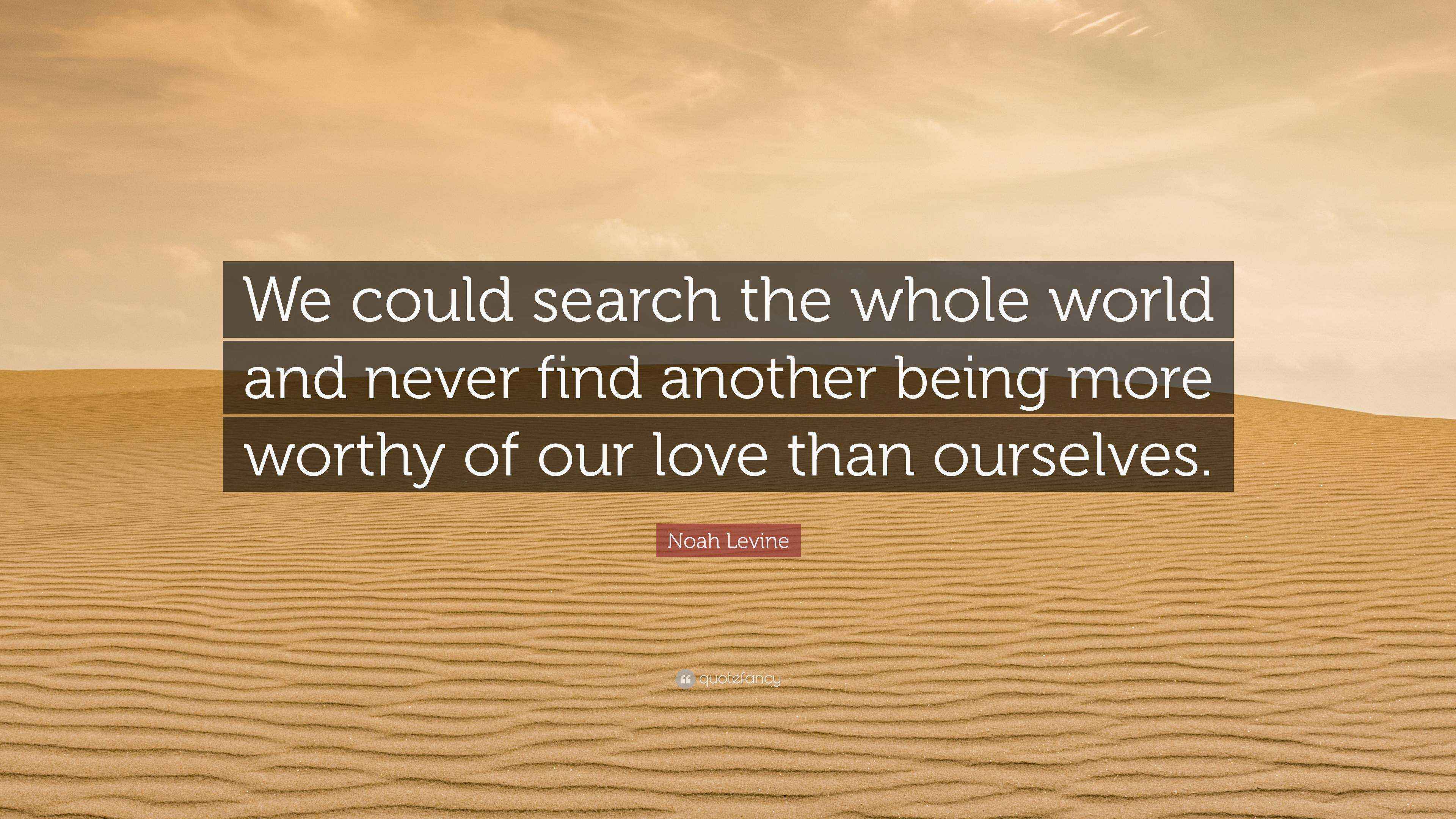 Noah Levine Quote: “We could search the whole world and never find ...