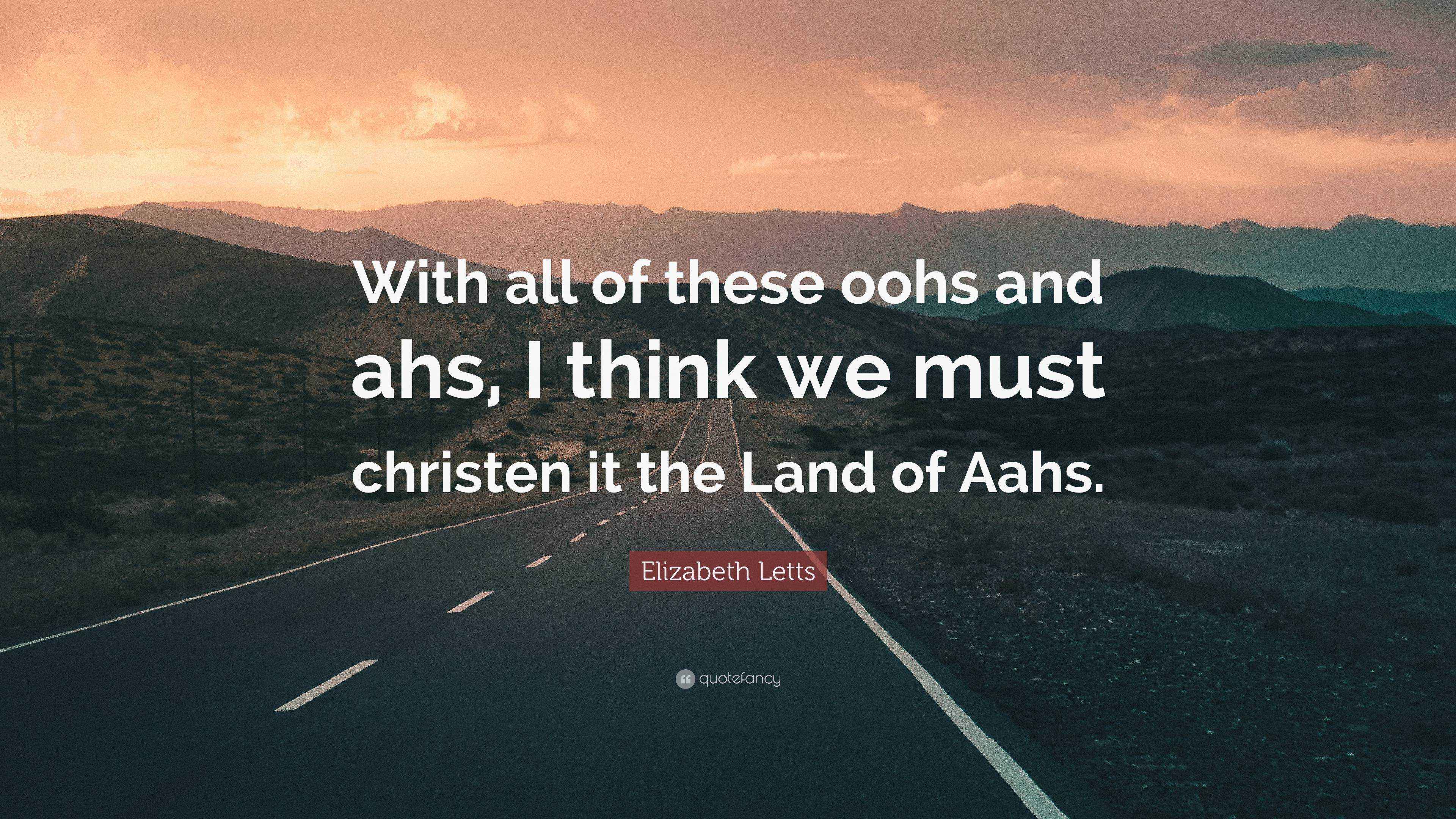 Elizabeth Letts Quote: “With all of these oohs and ahs, I think we must ...