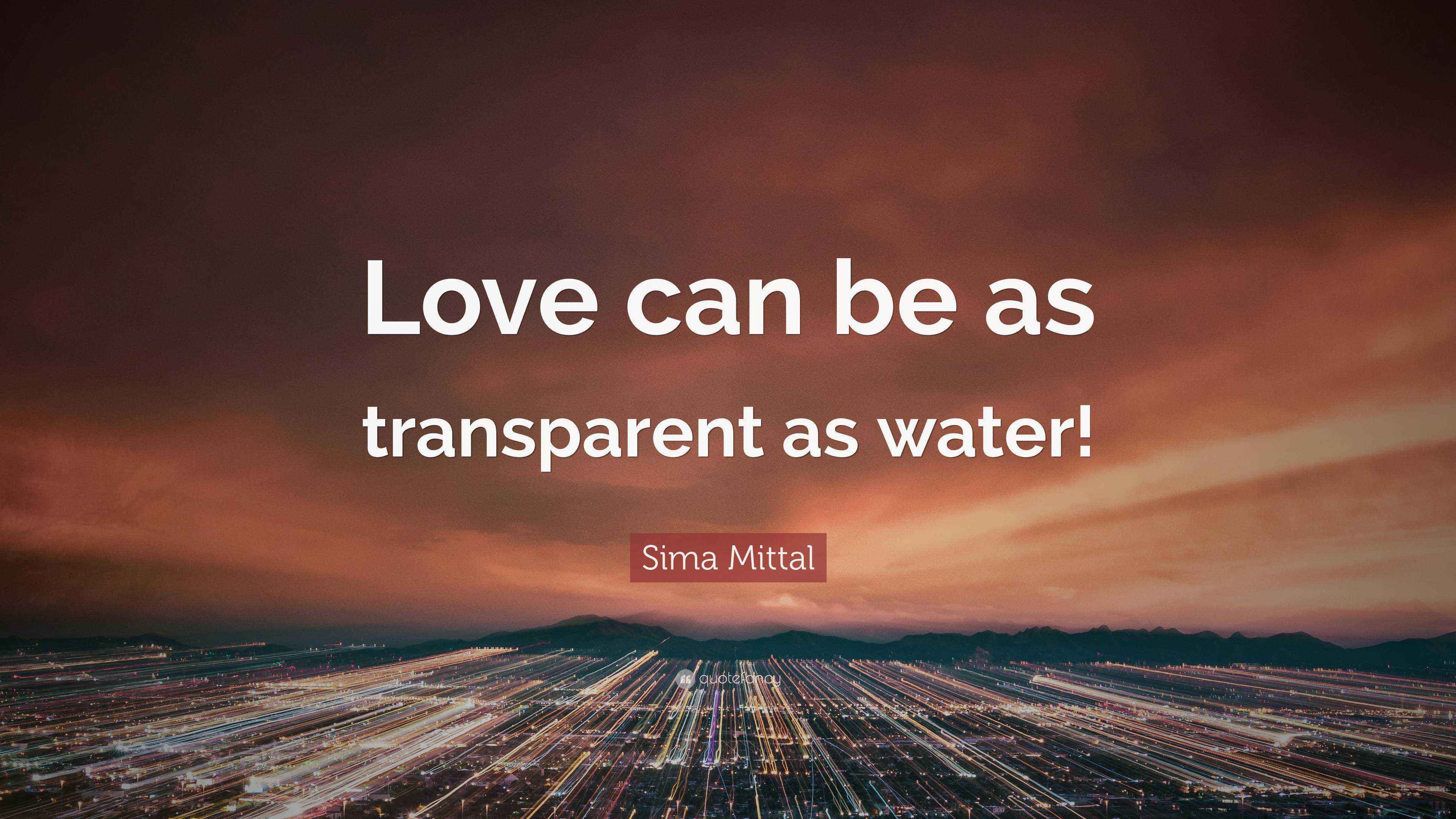 Sima Mittal Quote: “Love can be as transparent as water!”