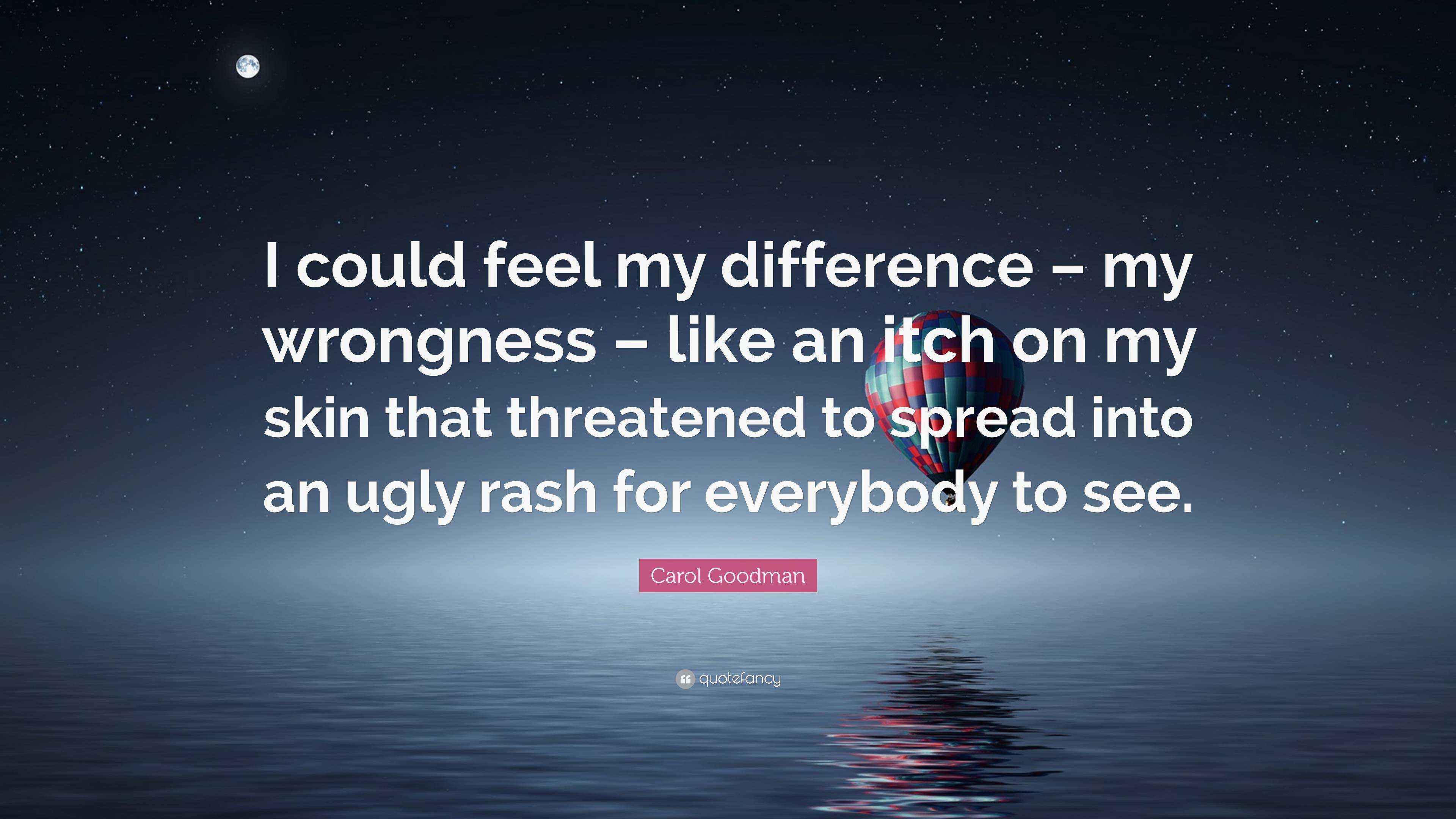 Carol Goodman Quote: “I could feel my difference – my wrongness – like ...