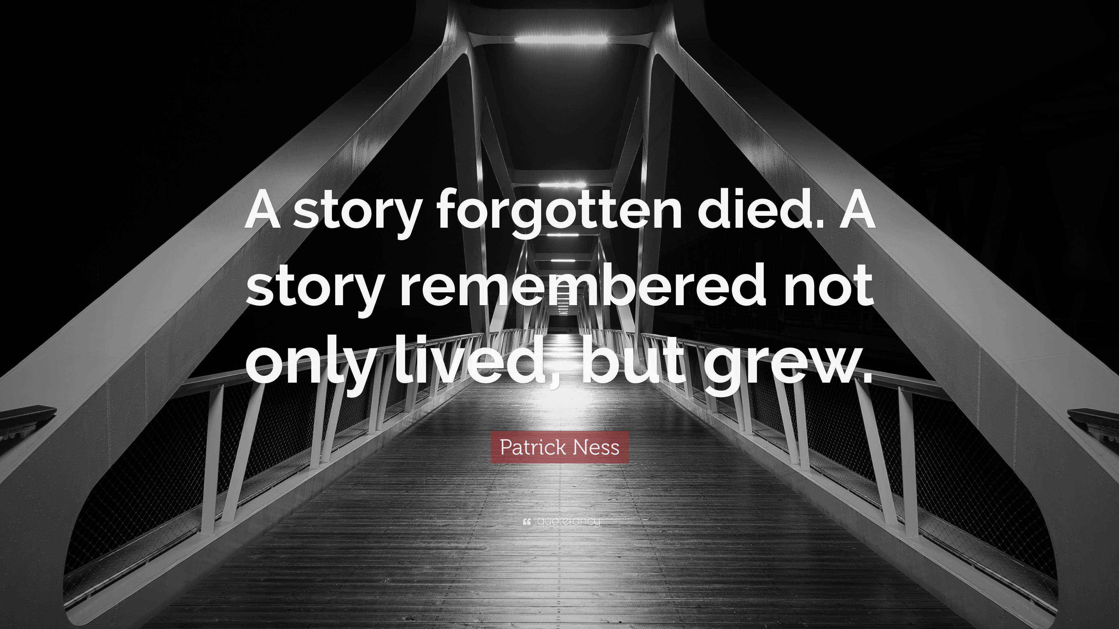 Patrick Ness Quote: “A story forgotten died. A story remembered not ...