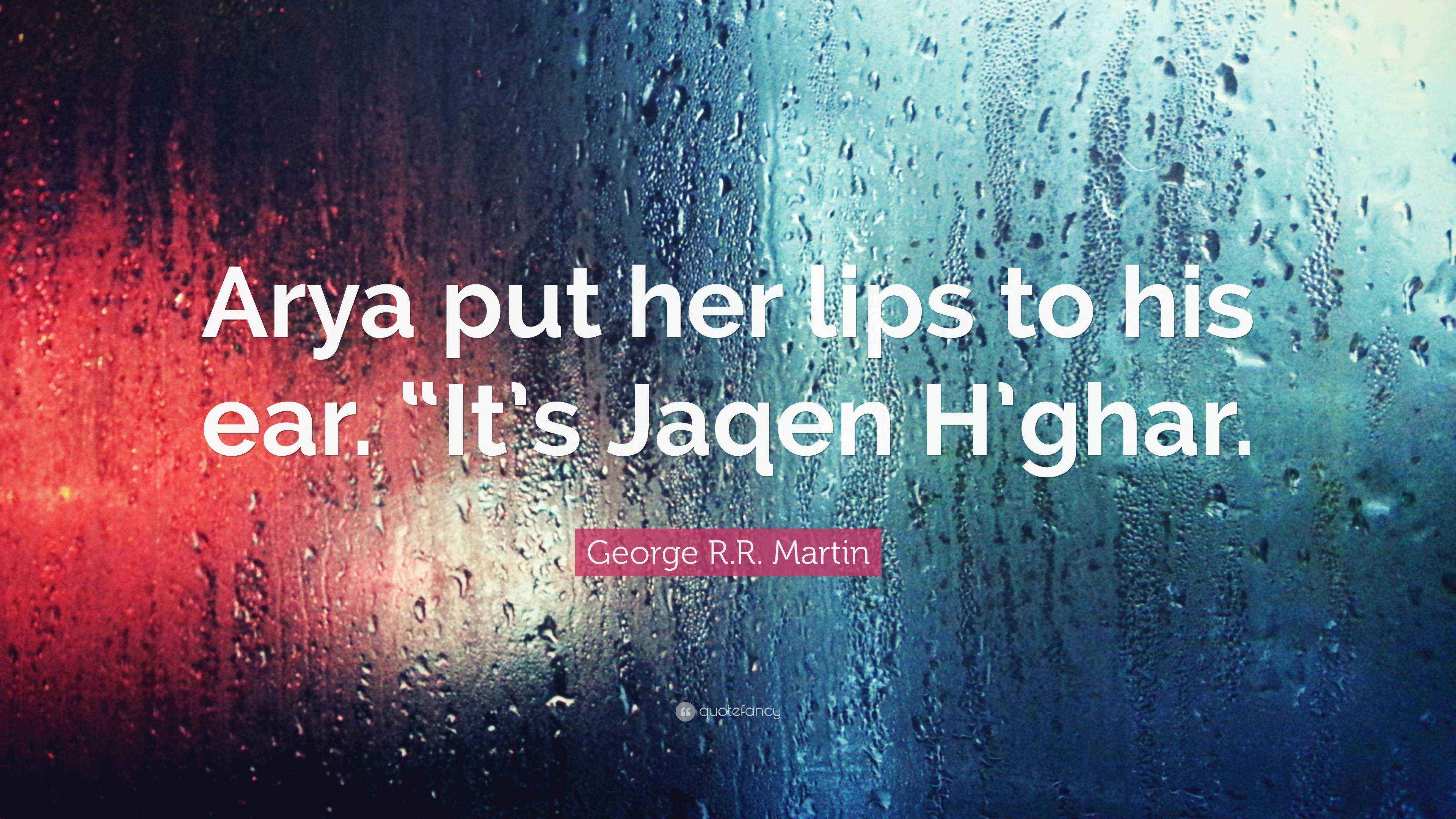 George R.R. Martin Quote: “Arya put her lips to his ear. “It’s Jaqen H ...