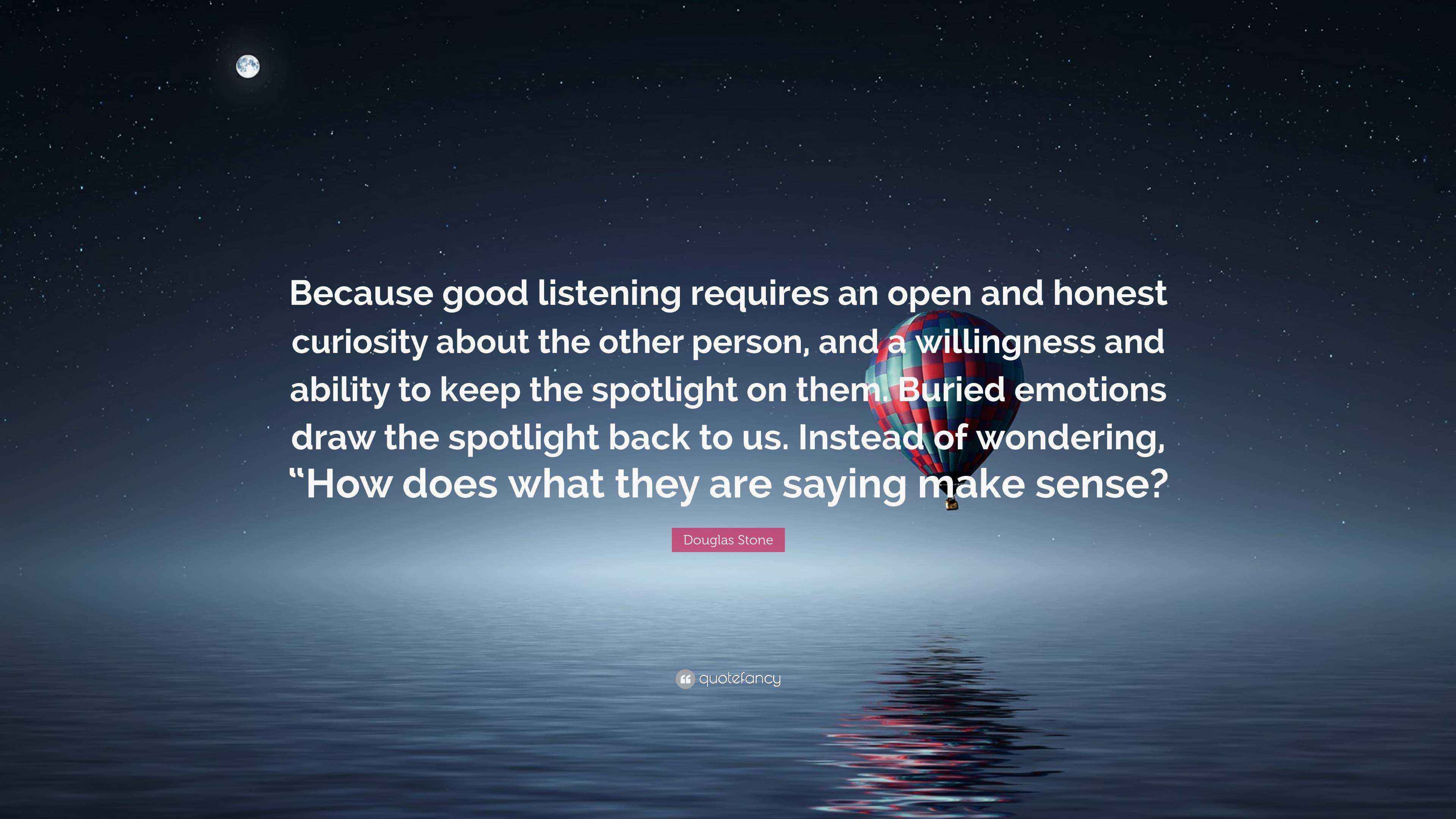 Douglas Stone Quote: “Because good listening requires an open and ...