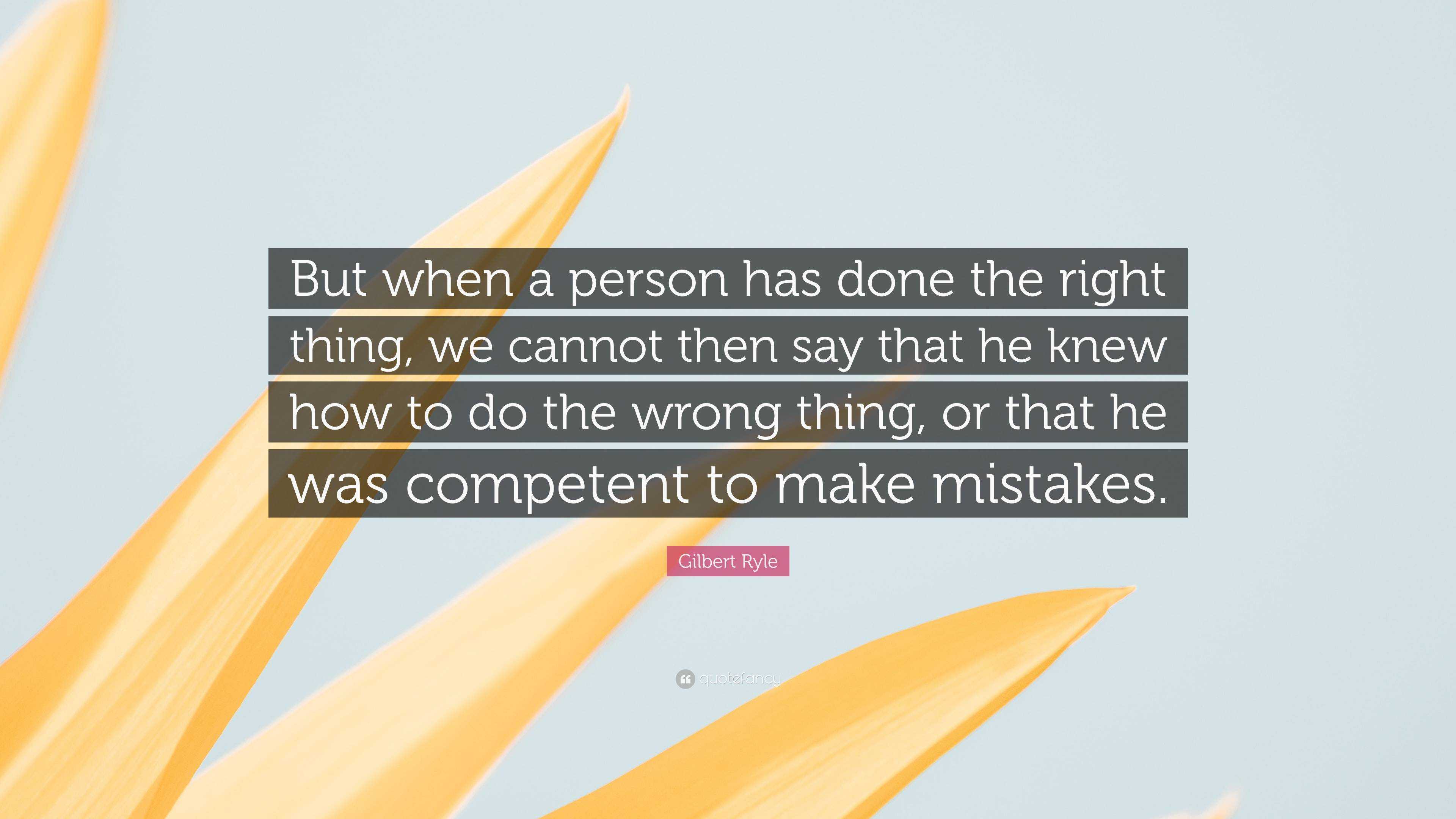 Gilbert Ryle Quote: “But when a person has done the right thing, we ...