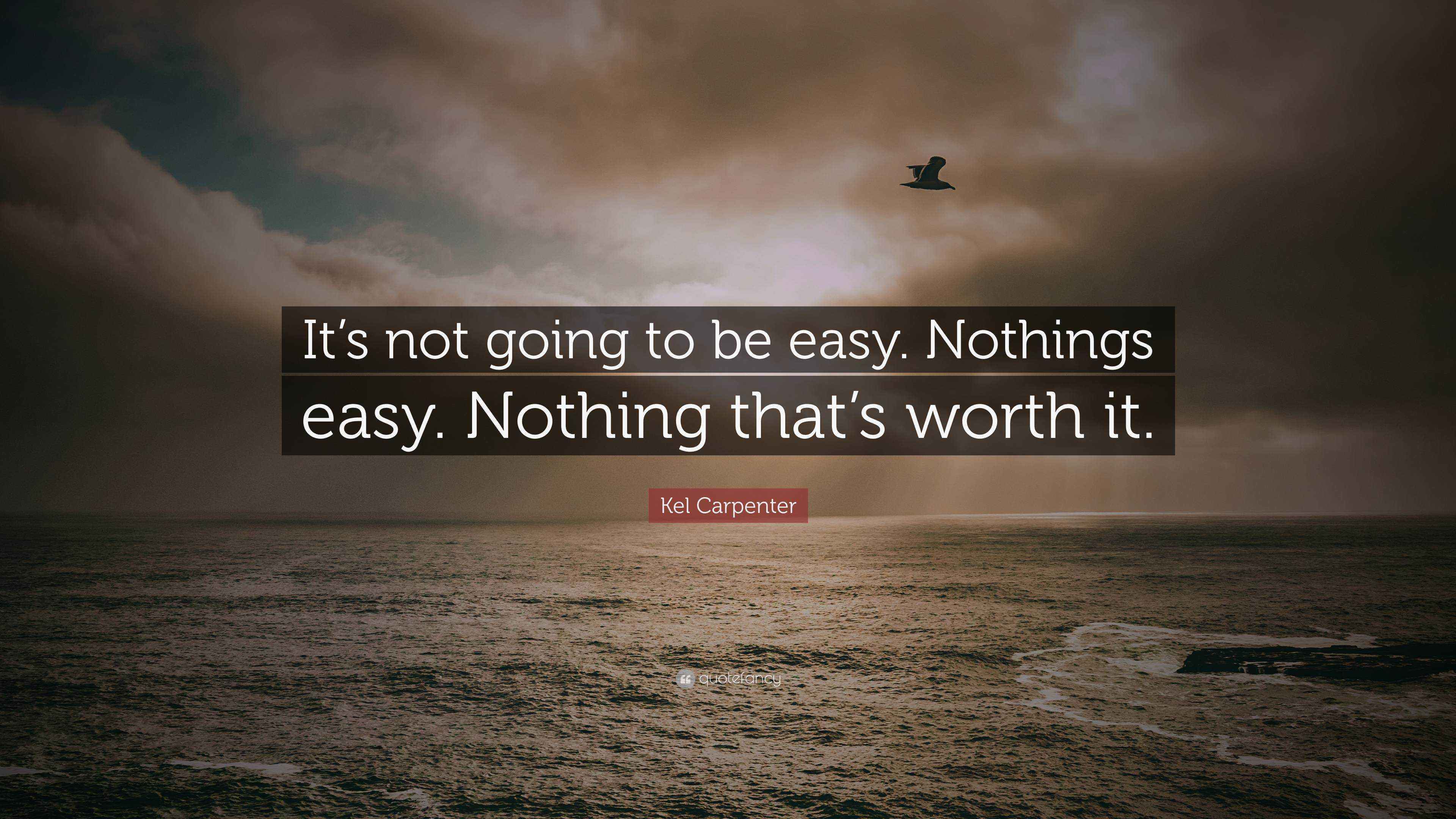 Kel Carpenter Quote: “It’s not going to be easy. Nothings easy. Nothing ...