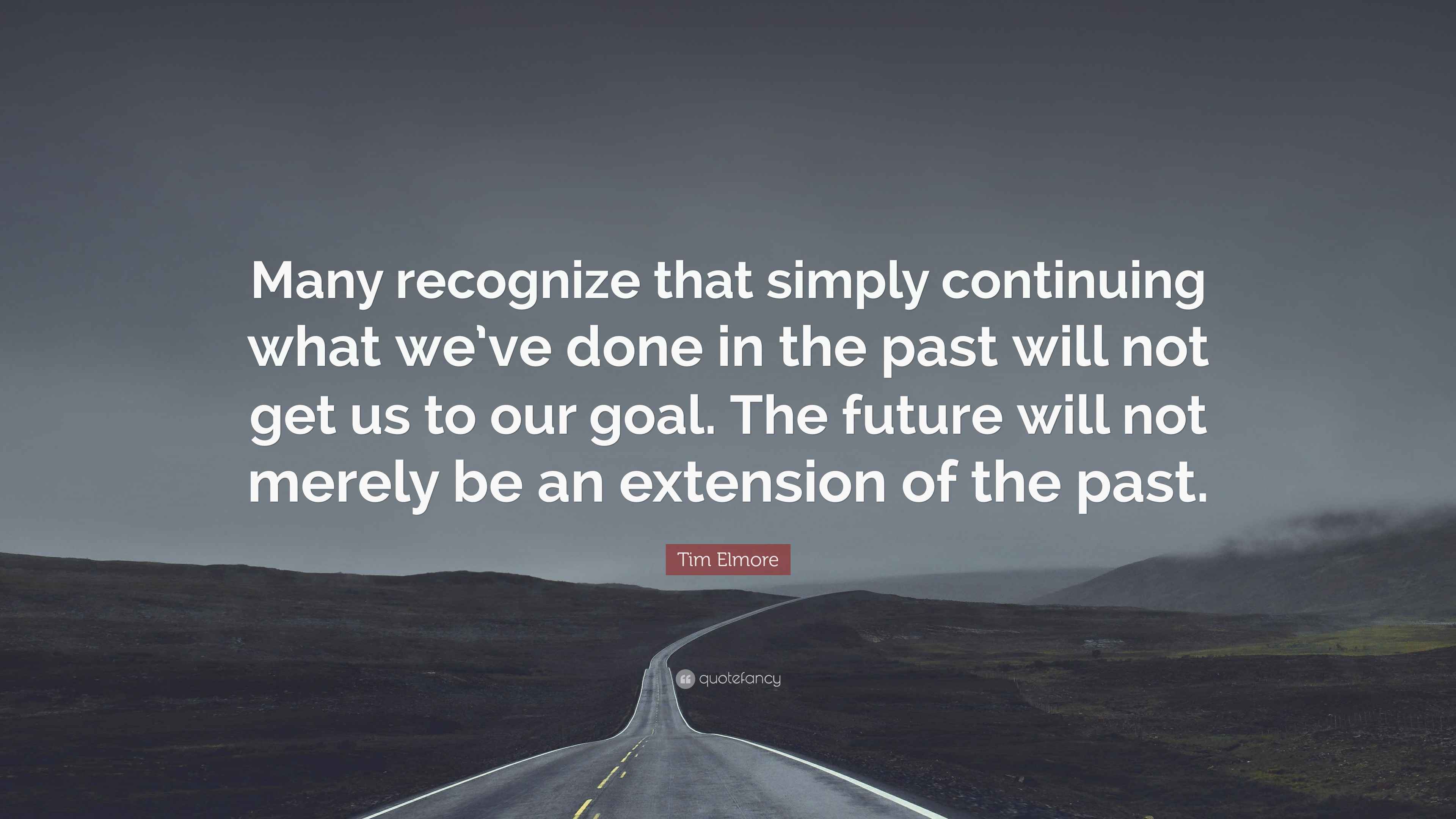Tim Elmore Quote: “Many recognize that simply continuing what we’ve ...