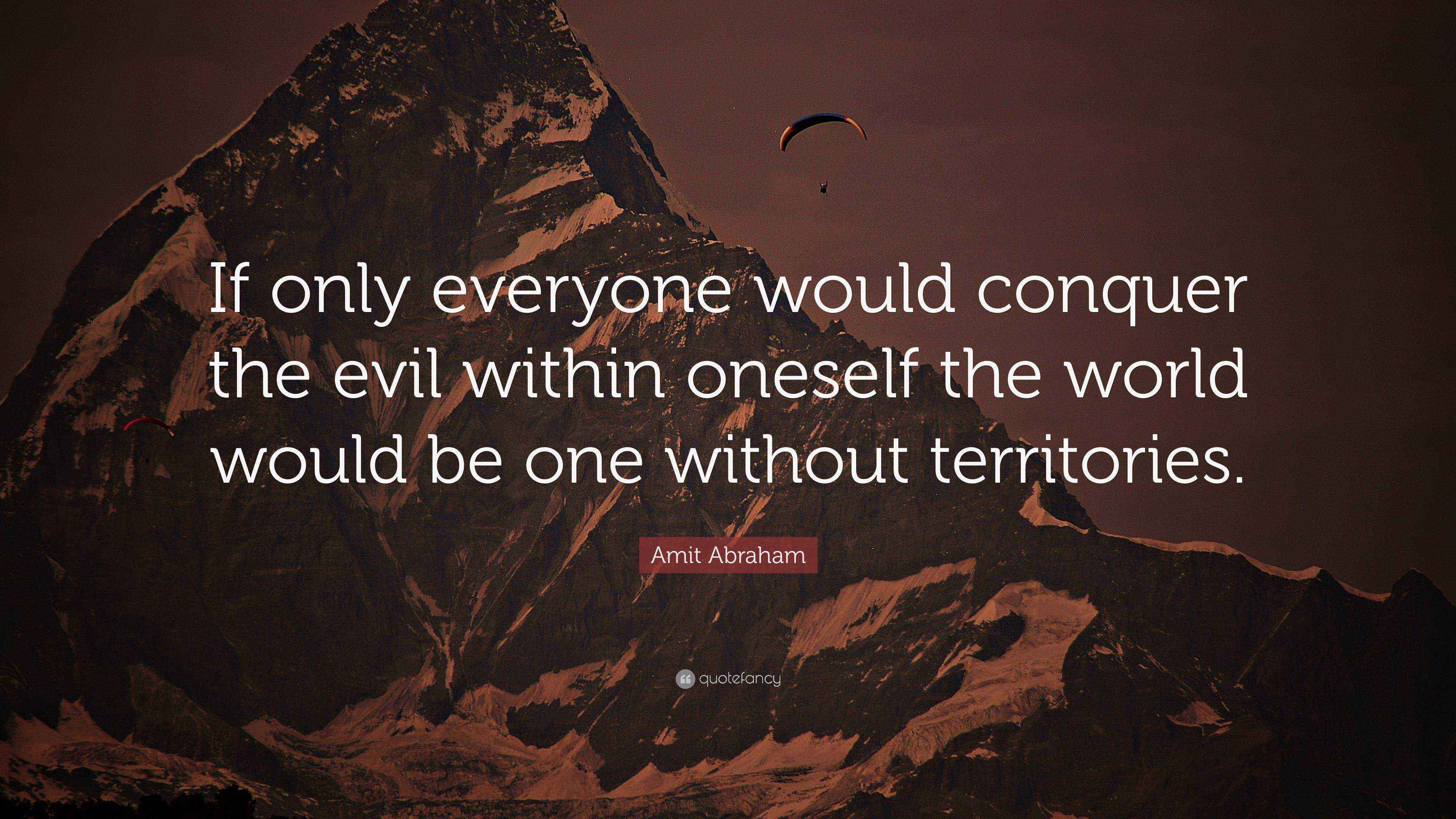 Amit Abraham Quote: “If only everyone would conquer the evil within ...