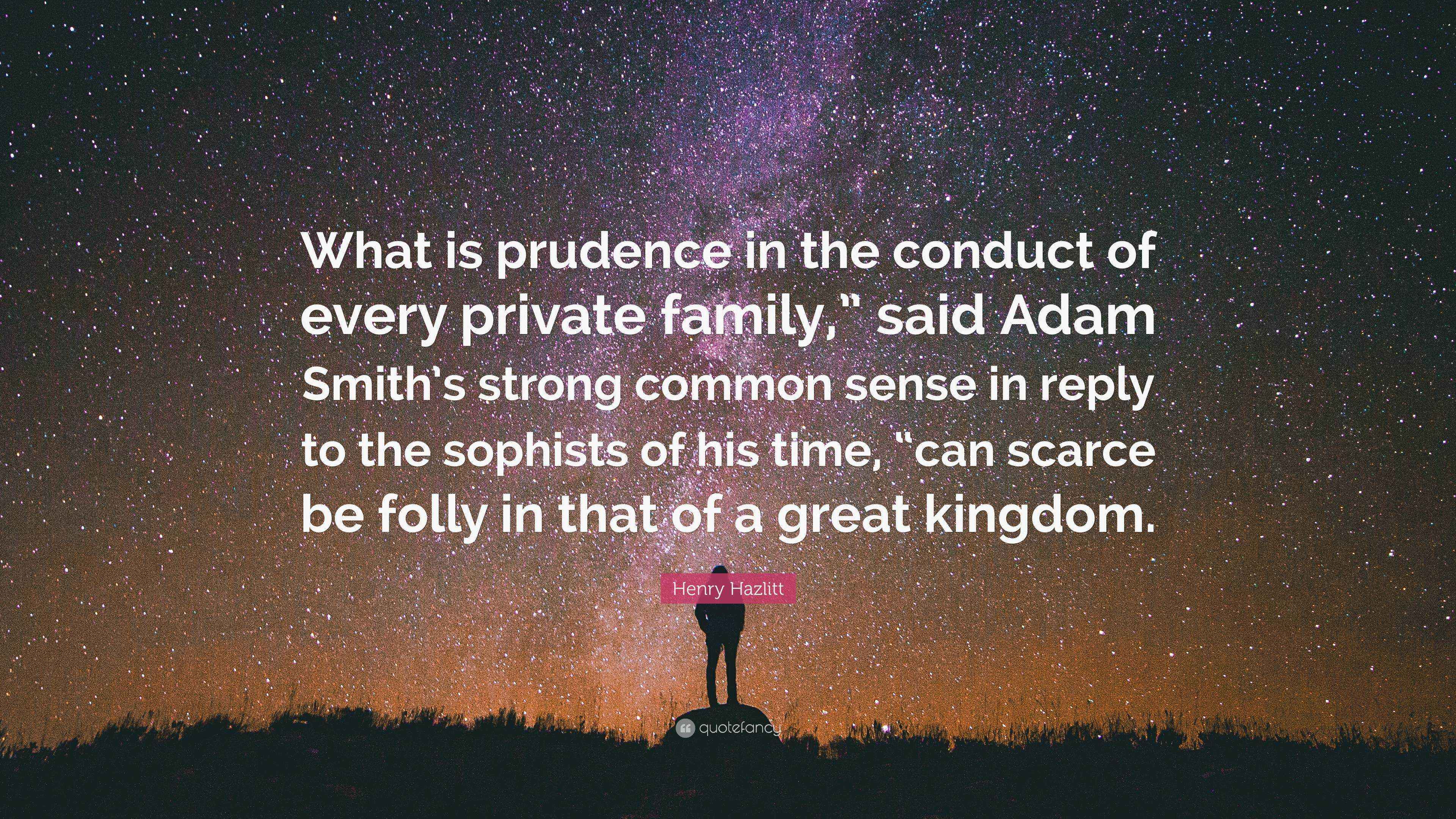 Henry Hazlitt Quote: “What is prudence in the conduct of every private ...