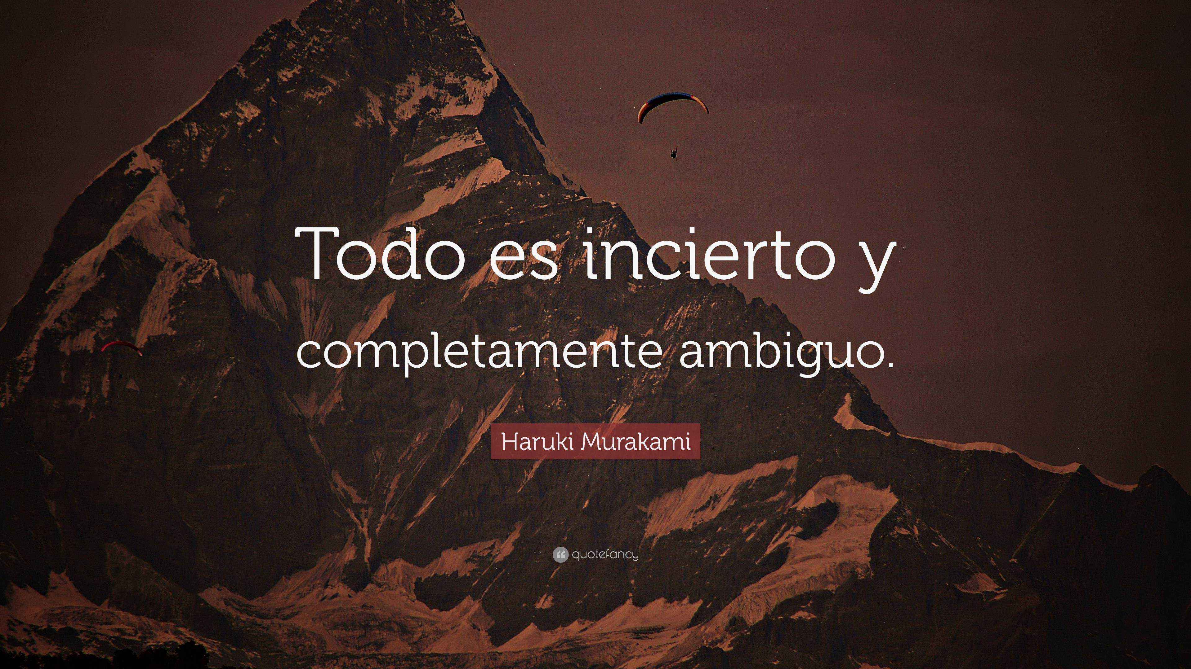 Haruki Murakami Quote: “Todo es incierto y completamente ambiguo.”